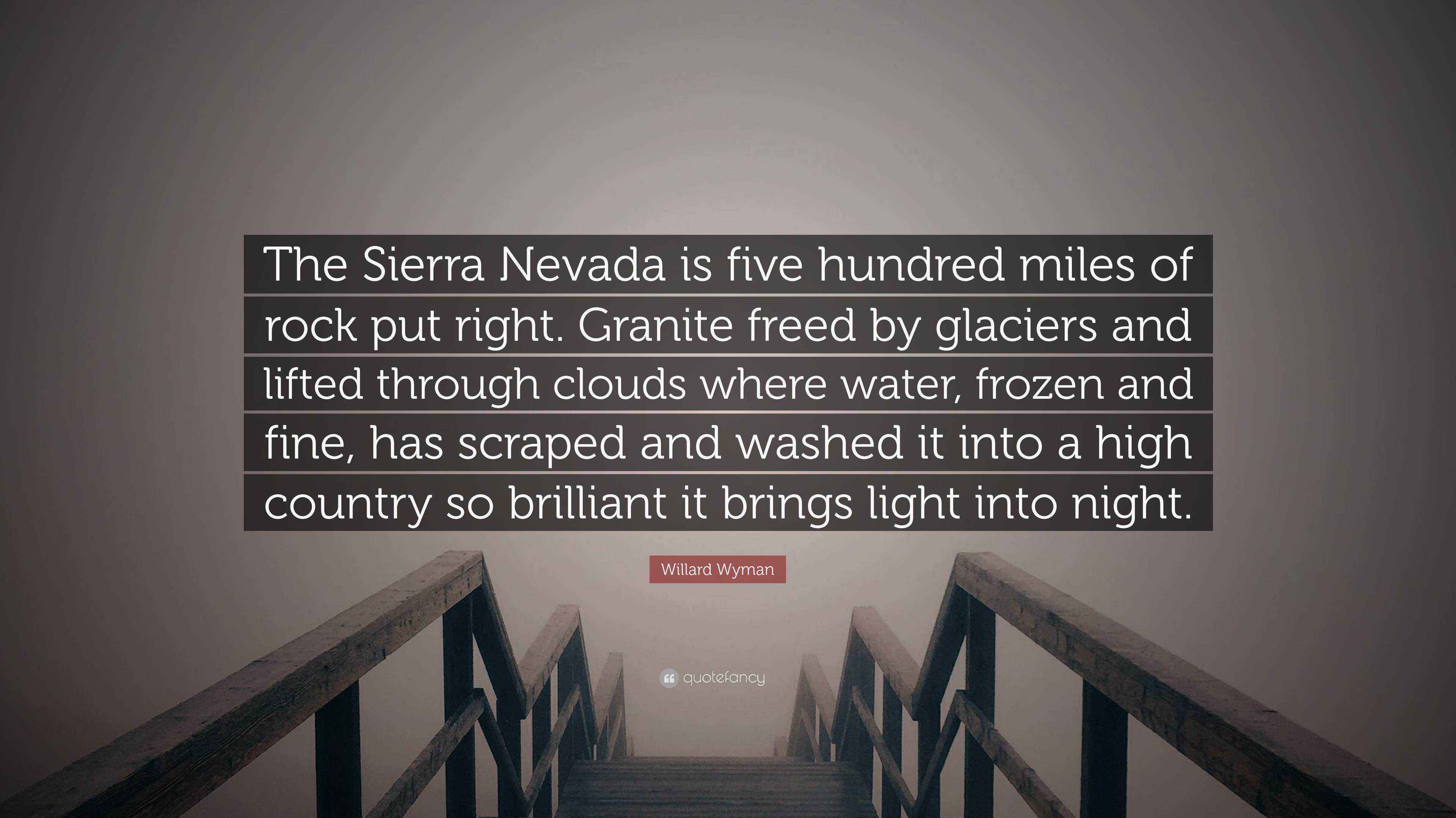 Willard Wyman Quote: “The Sierra Nevada is five hundred miles of rock ...