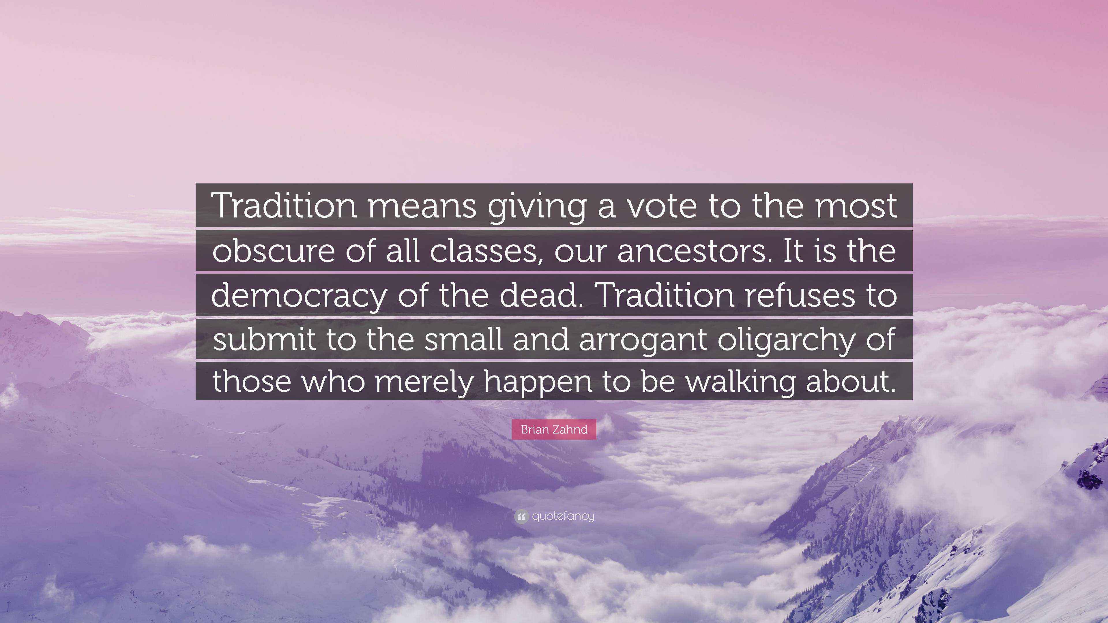 Brian Zahnd Quote: “Tradition means giving a vote to the most obscure ...