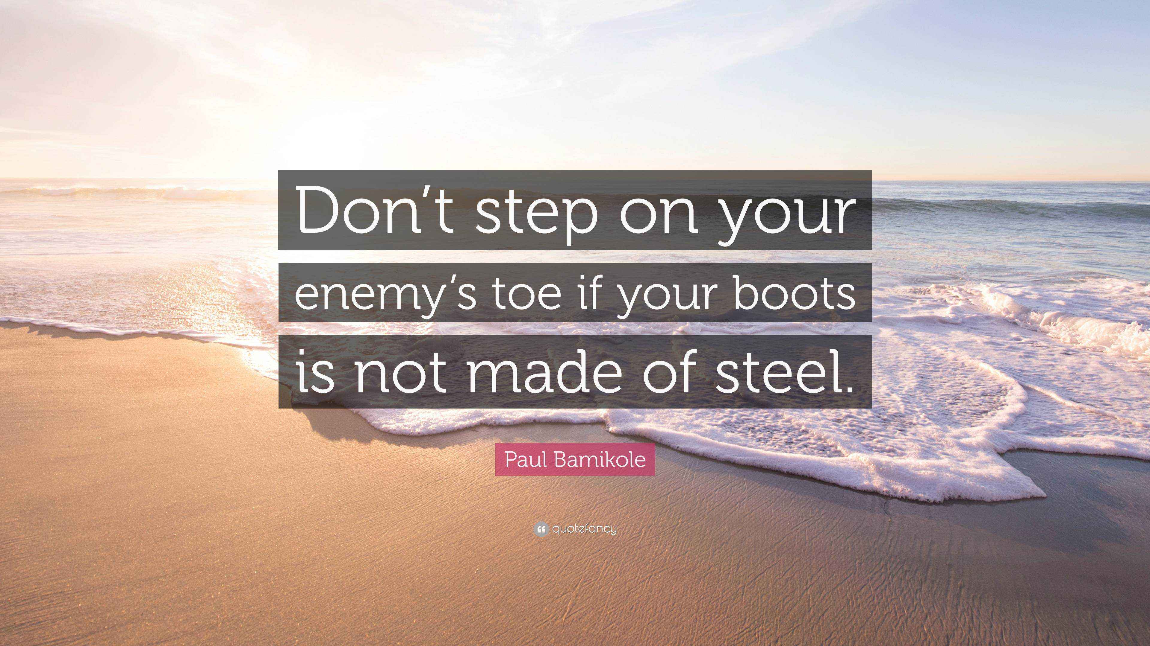 Paul Bamikole Quote: “Don’t step on your enemy’s toe if your boots is ...