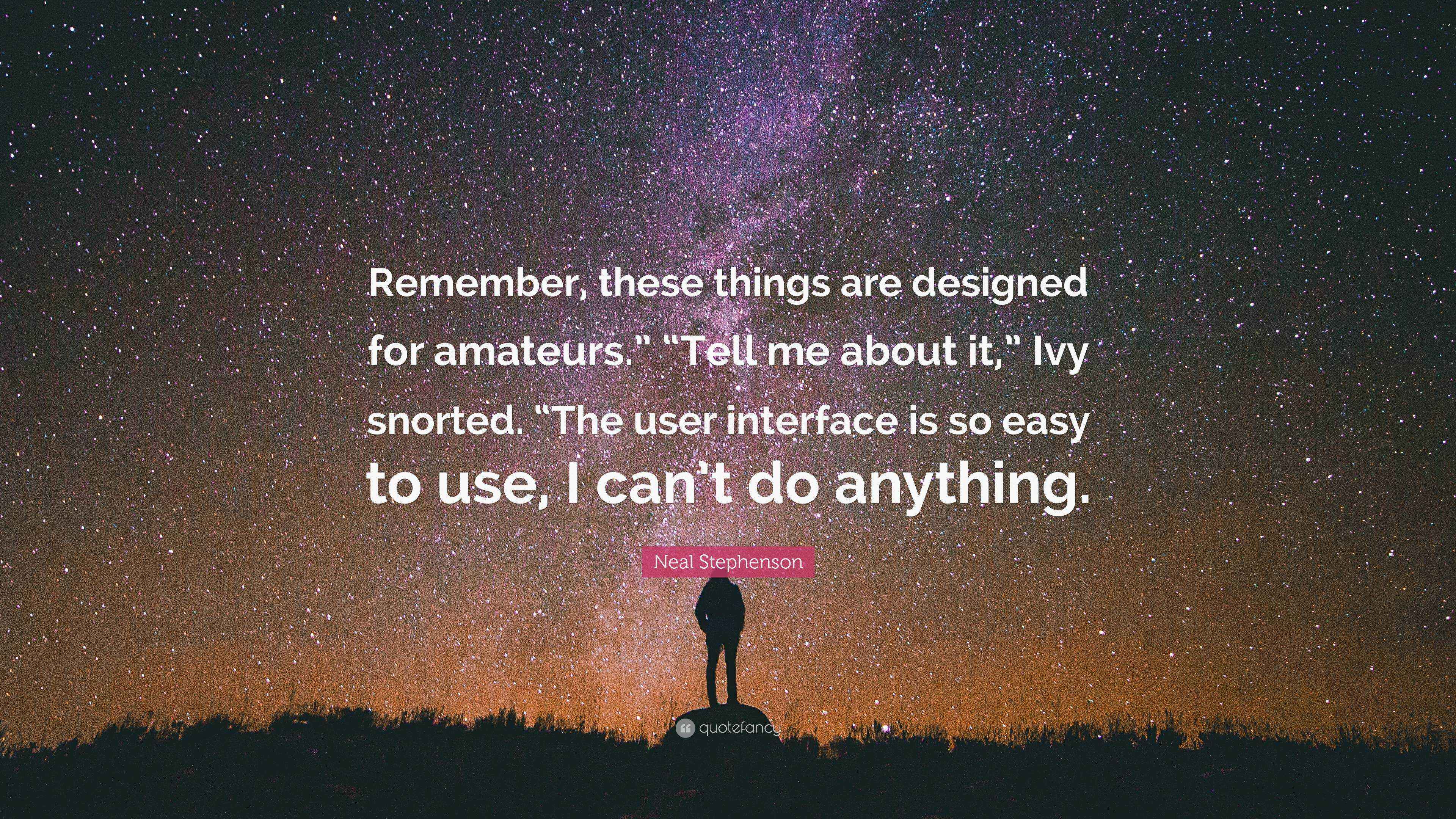 Neal Stephenson Quote: “Remember, these things are designed for ...