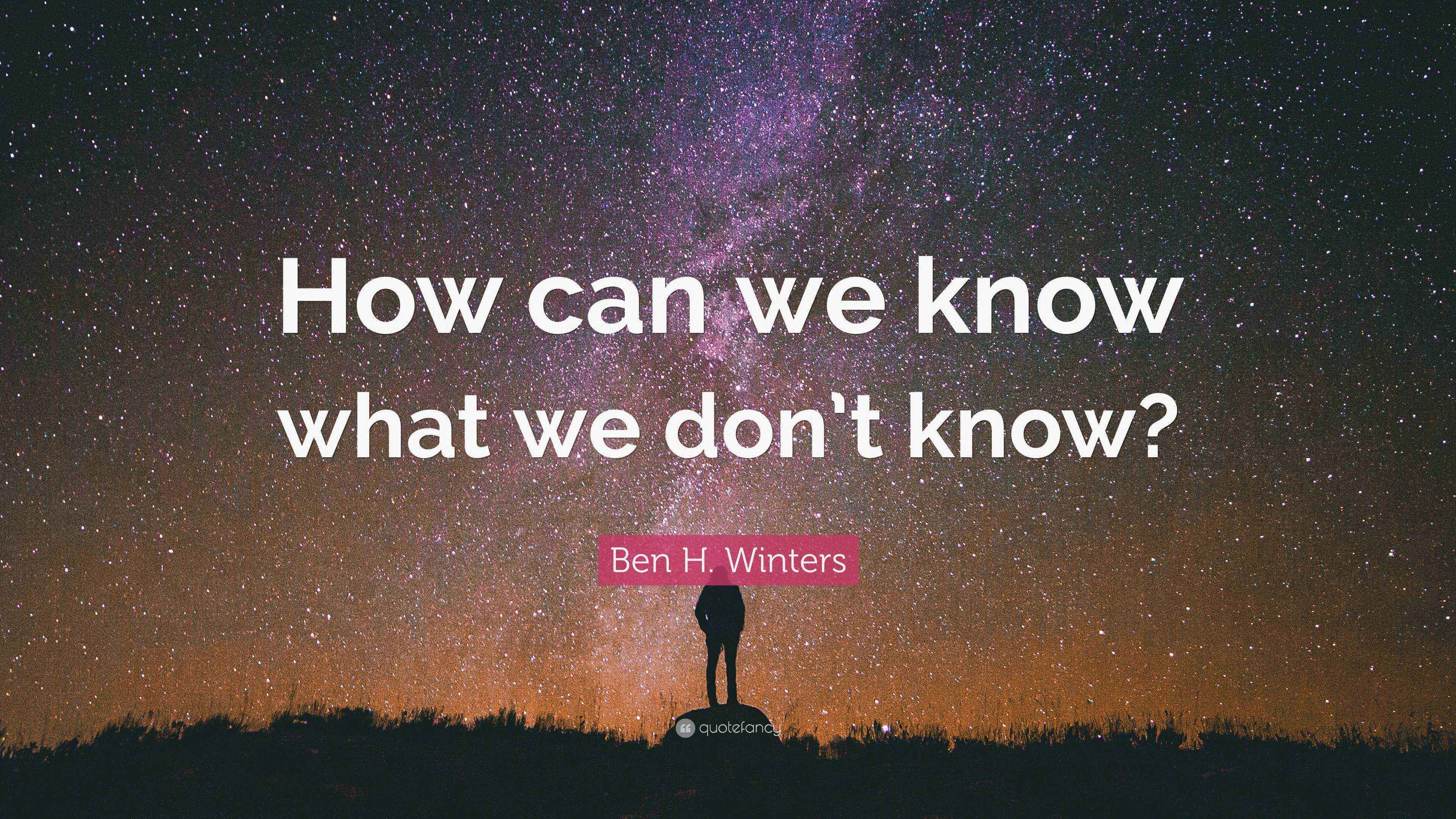 Ben H. Winters Quote: “How can we know what we don’t know?”