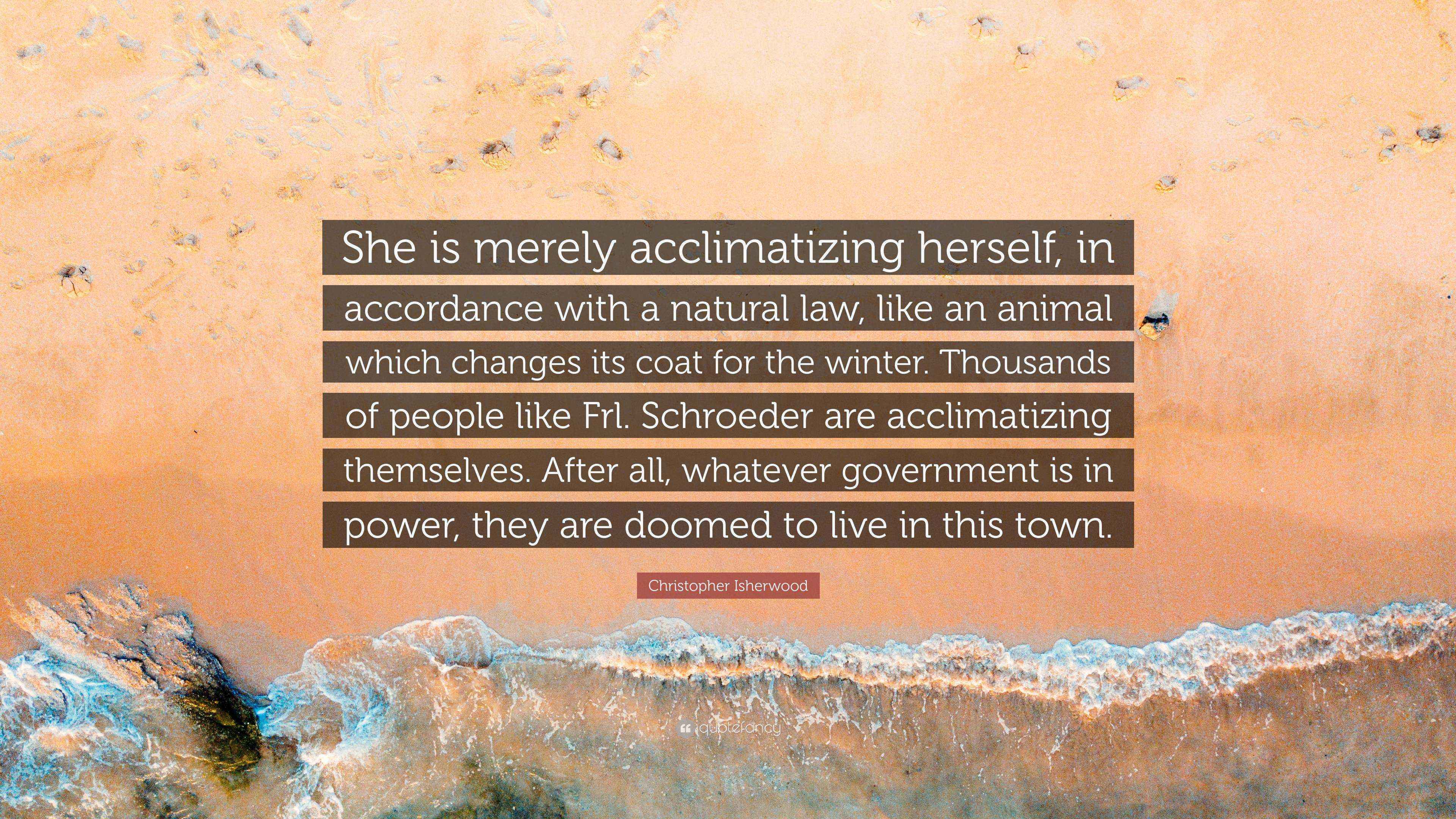 Christopher Isherwood Quote: “She is merely acclimatizing herself, in ...