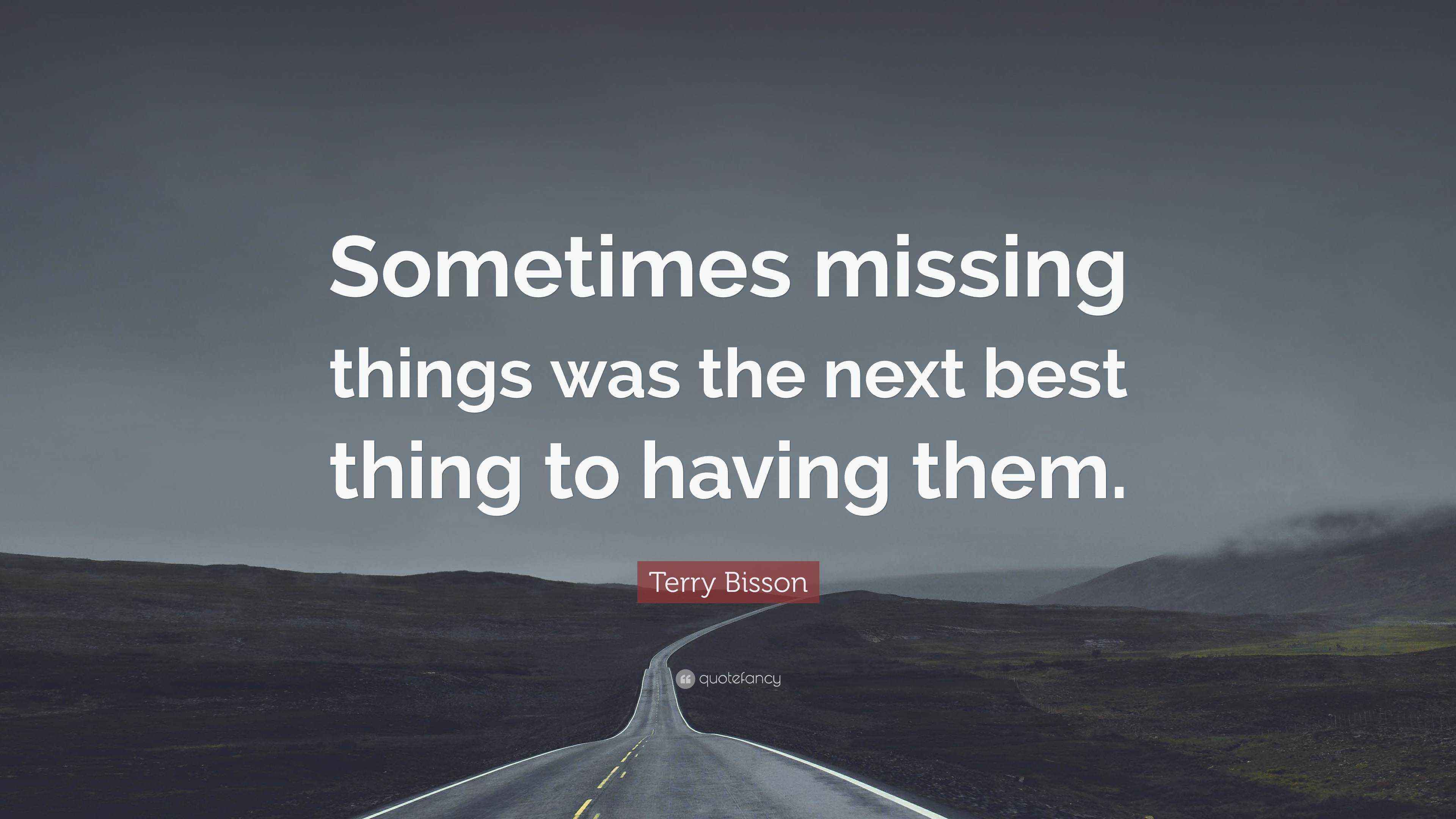 Terry Bisson Quote: “Sometimes missing things was the next best thing ...