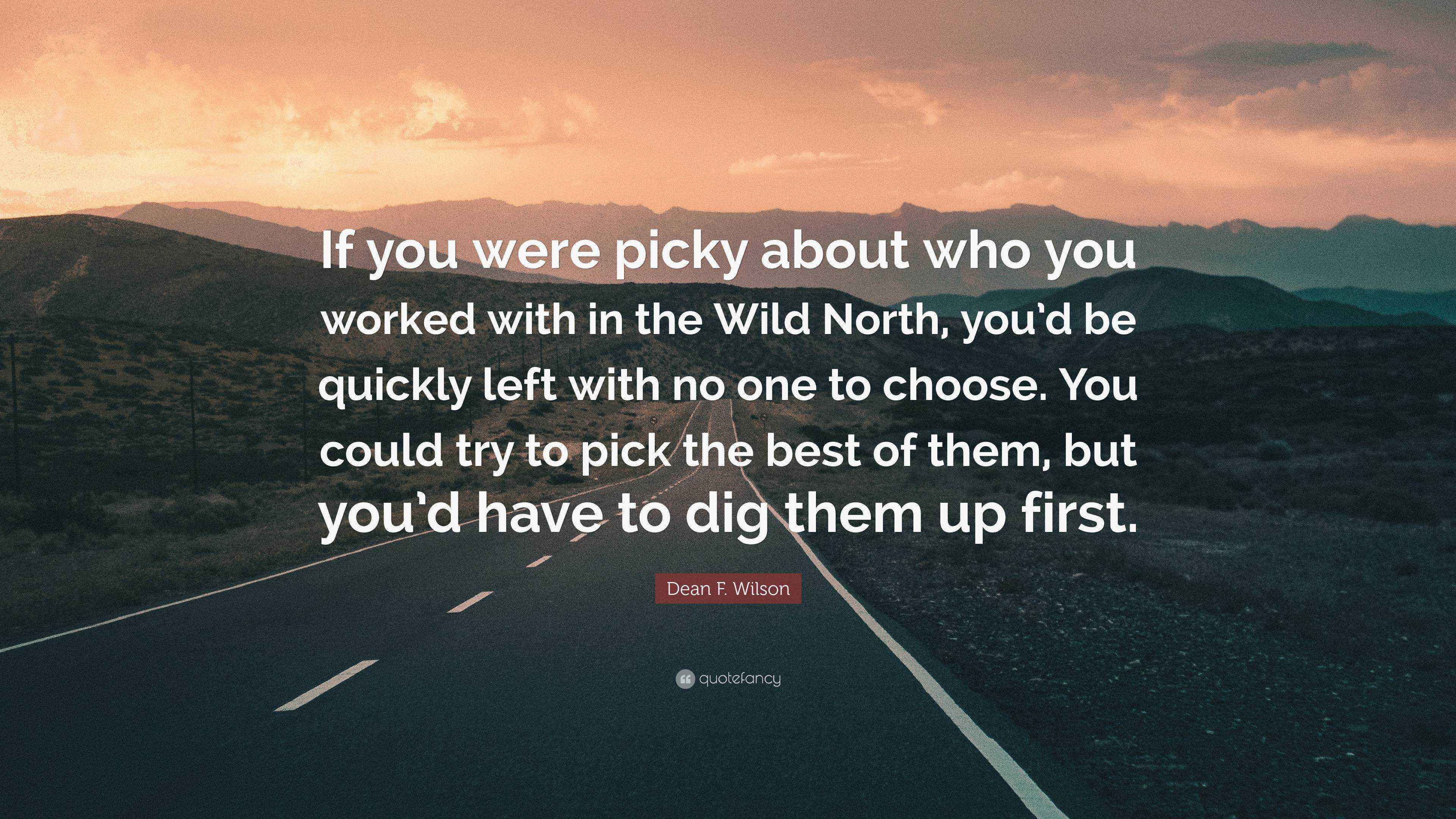 Dean F. Wilson Quote: “If you were picky about who you worked with in ...