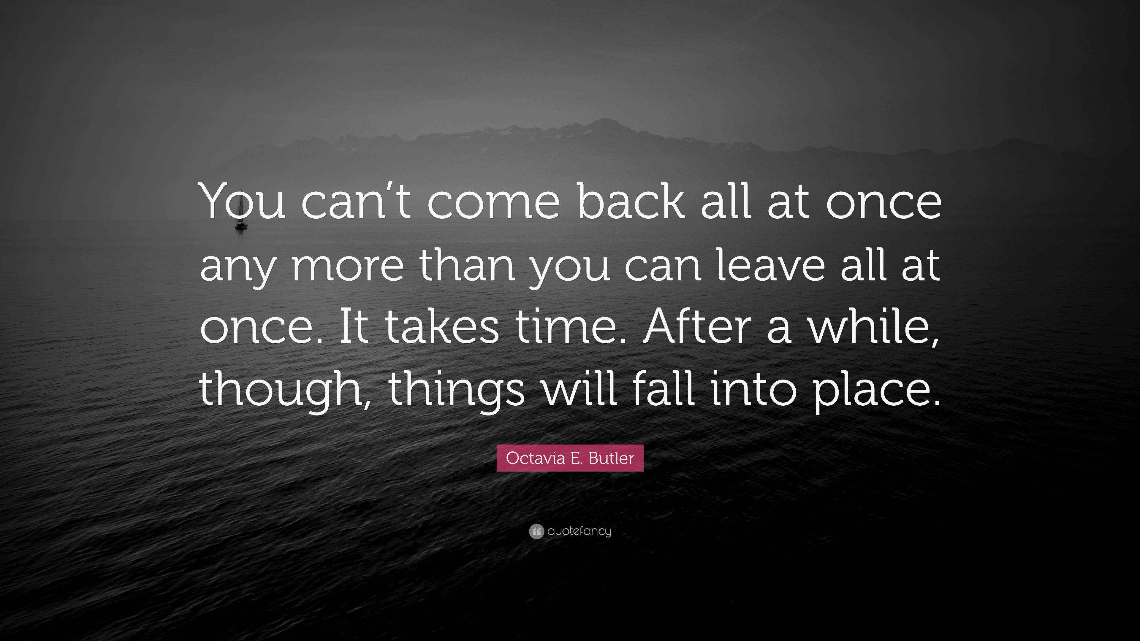 Octavia E. Butler Quote: “You can’t come back all at once any more than ...