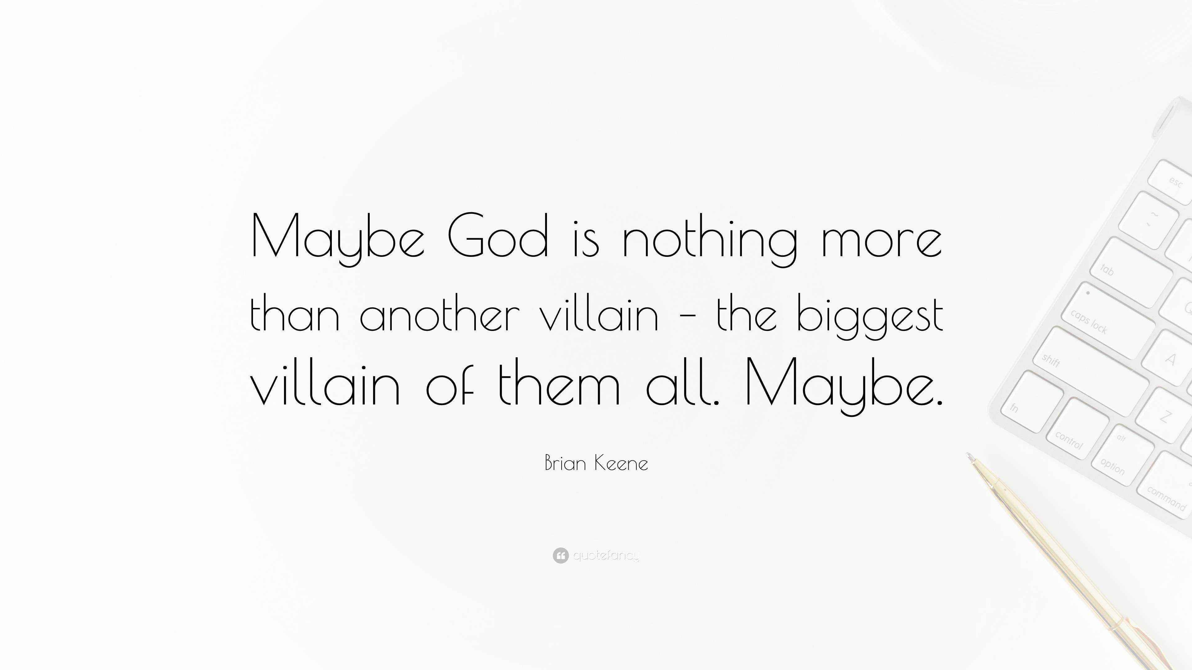 Brian Keene Quote: “Maybe God is nothing more than another villain ...