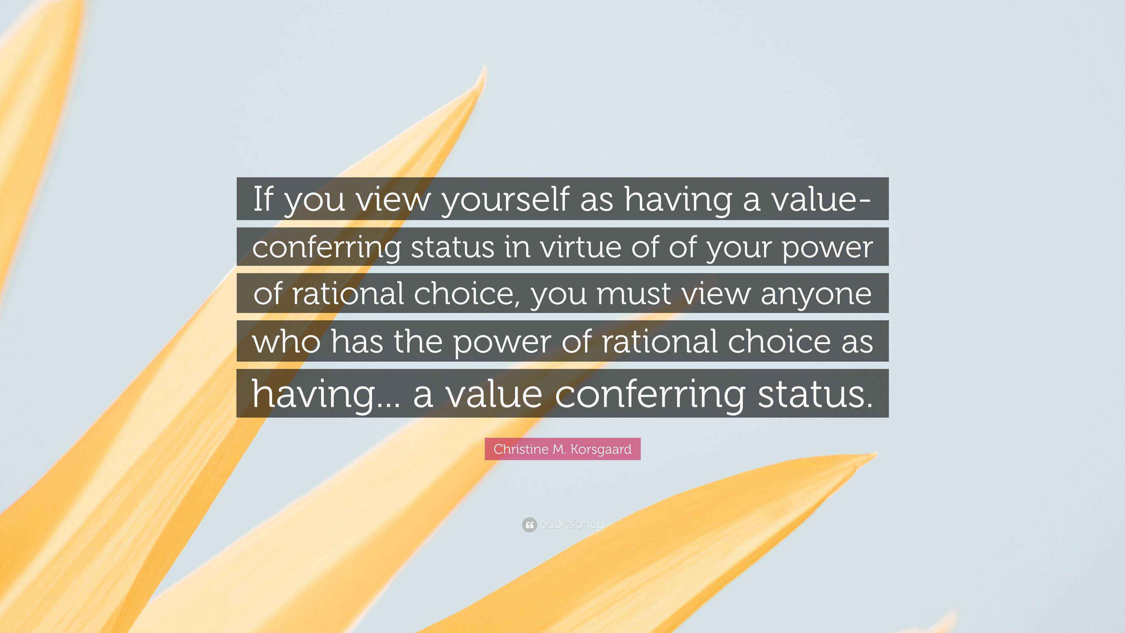 Christine M. Korsgaard Quote: “If you view yourself as having a value ...