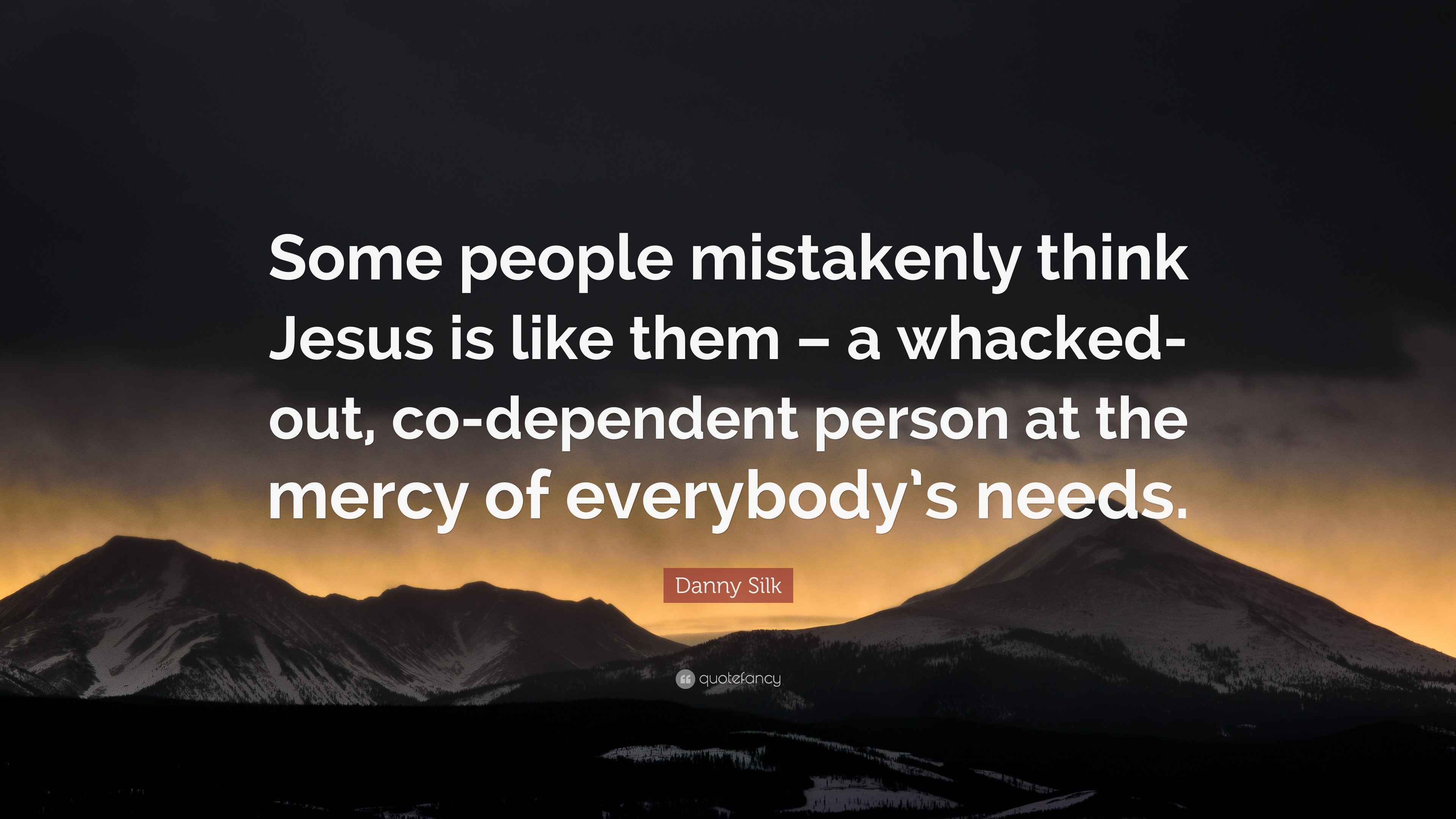 Danny Silk Quote: “Some people mistakenly think Jesus is like them – a ...