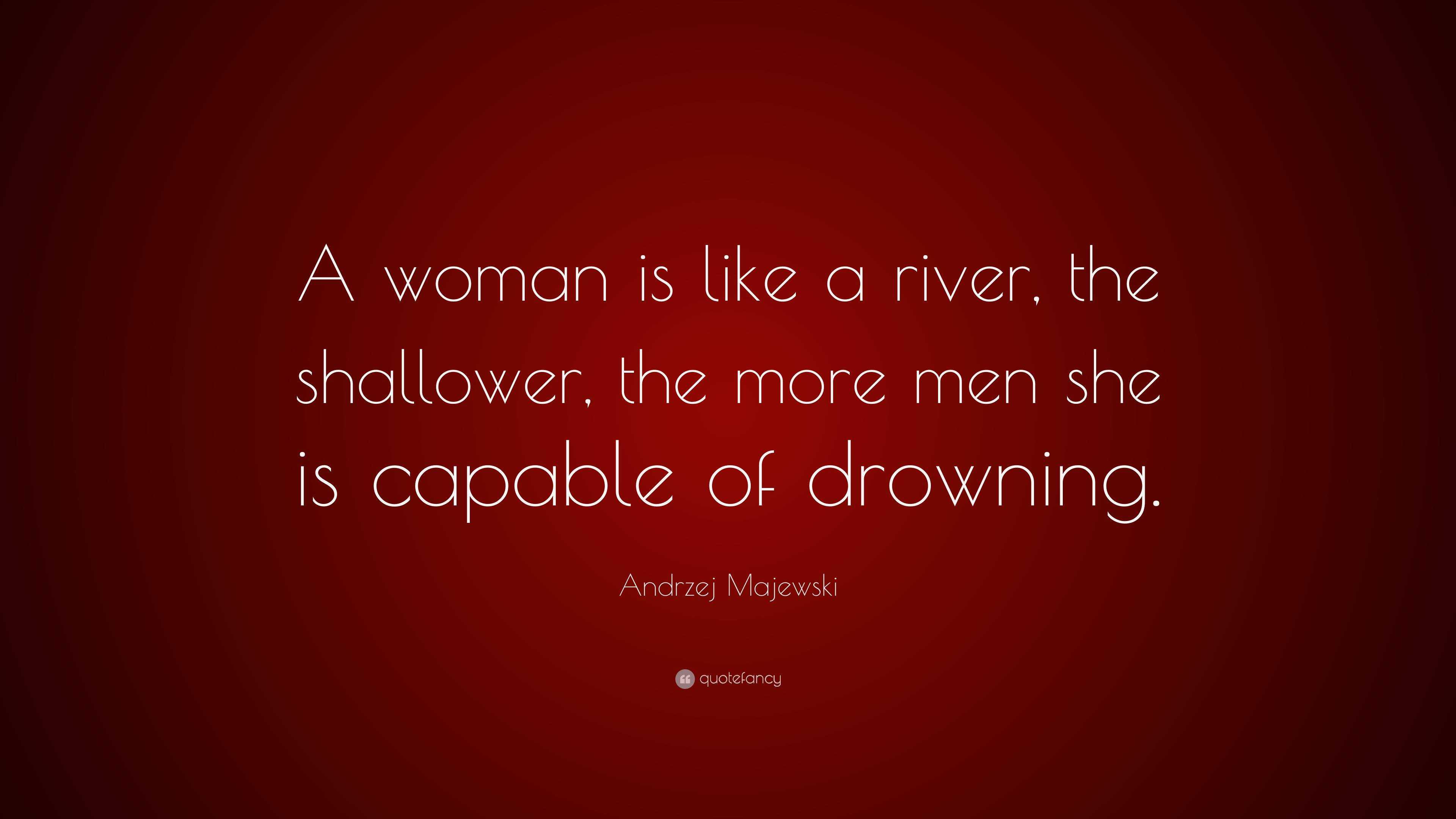 Andrzej Majewski Quote: “A woman is like a river, the shallower, the ...