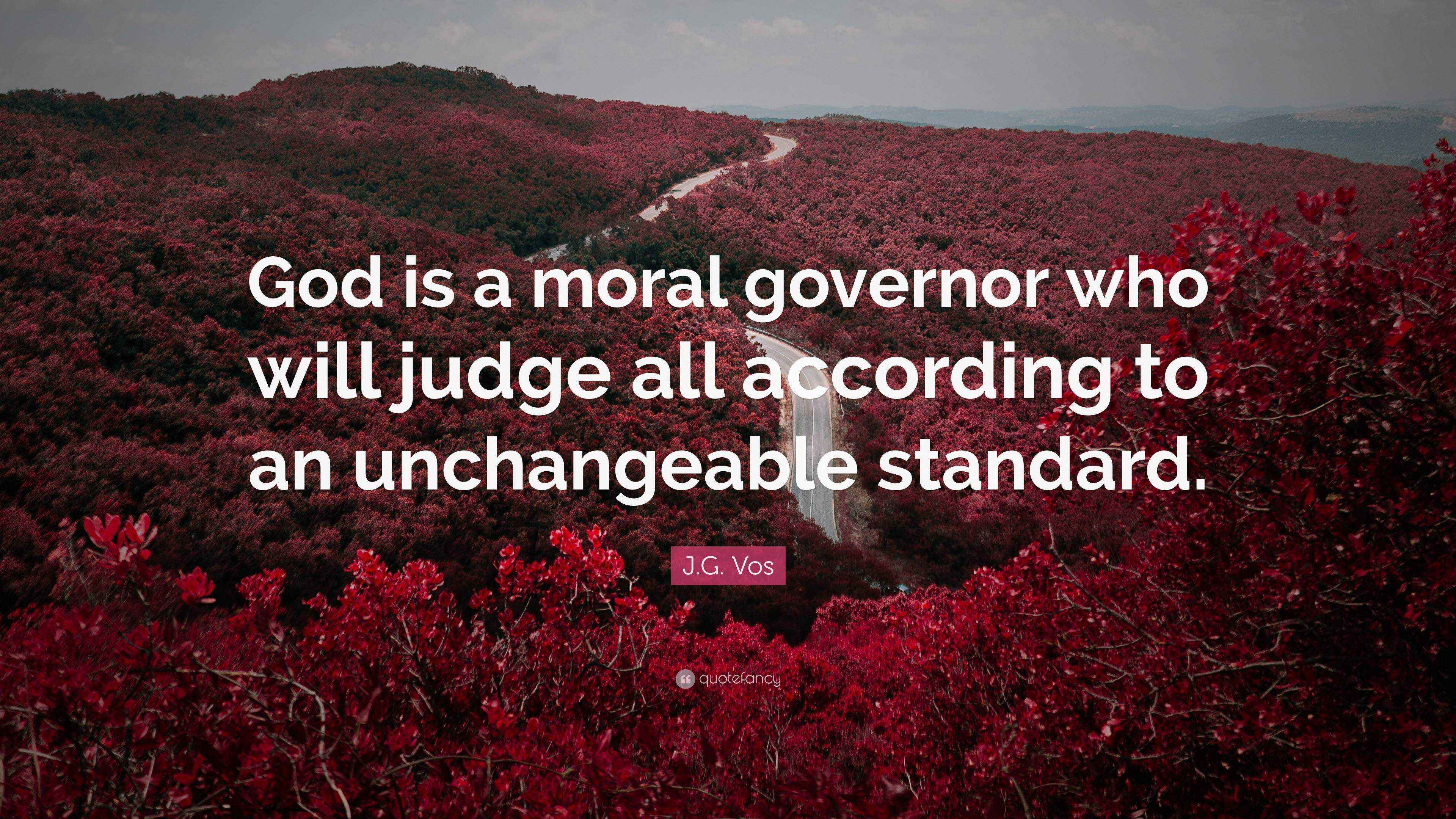 J.G. Vos Quote: “God is a moral governor who will judge all according ...