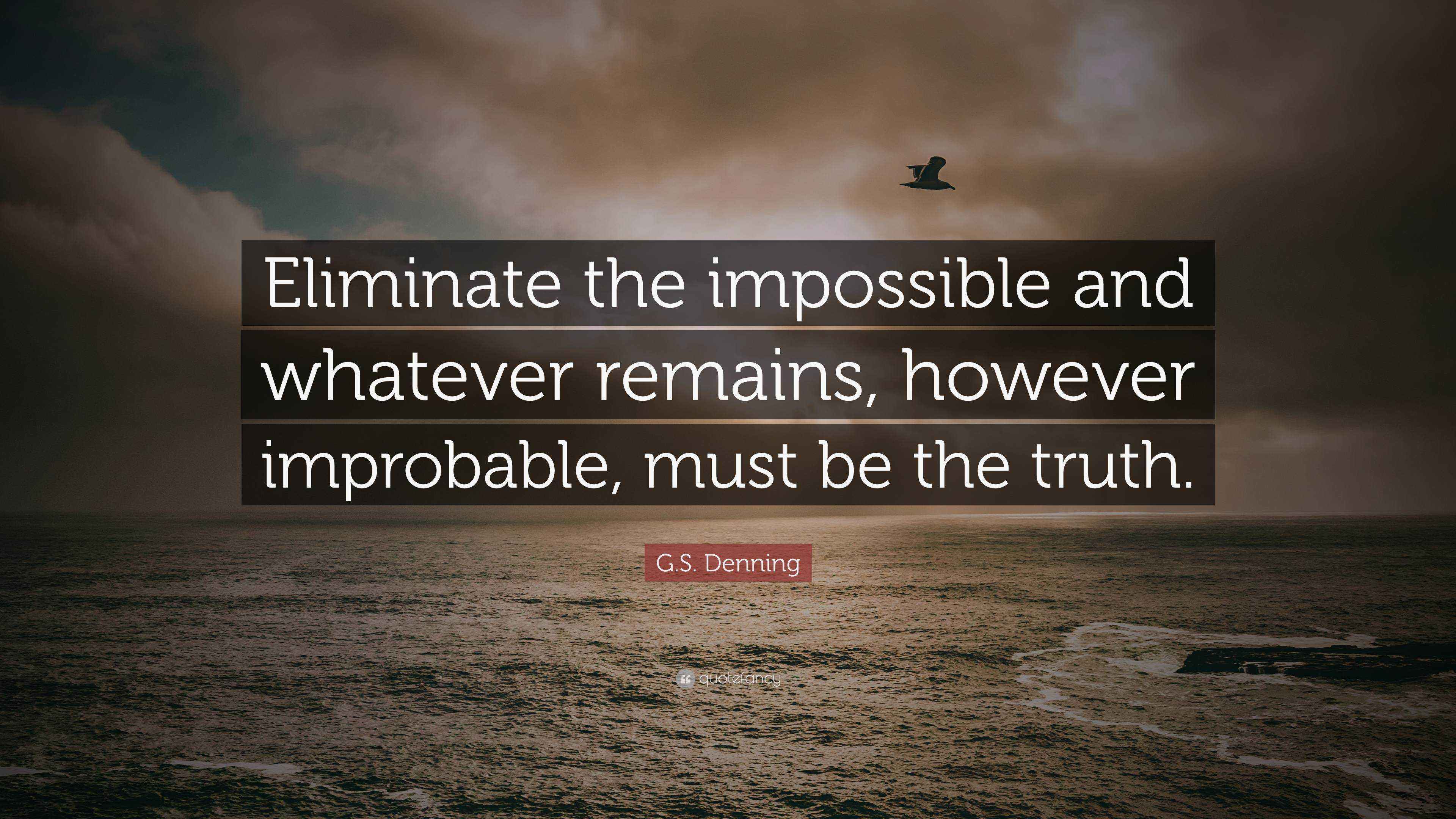 G.S. Denning Quote: “Eliminate the impossible and whatever remains ...