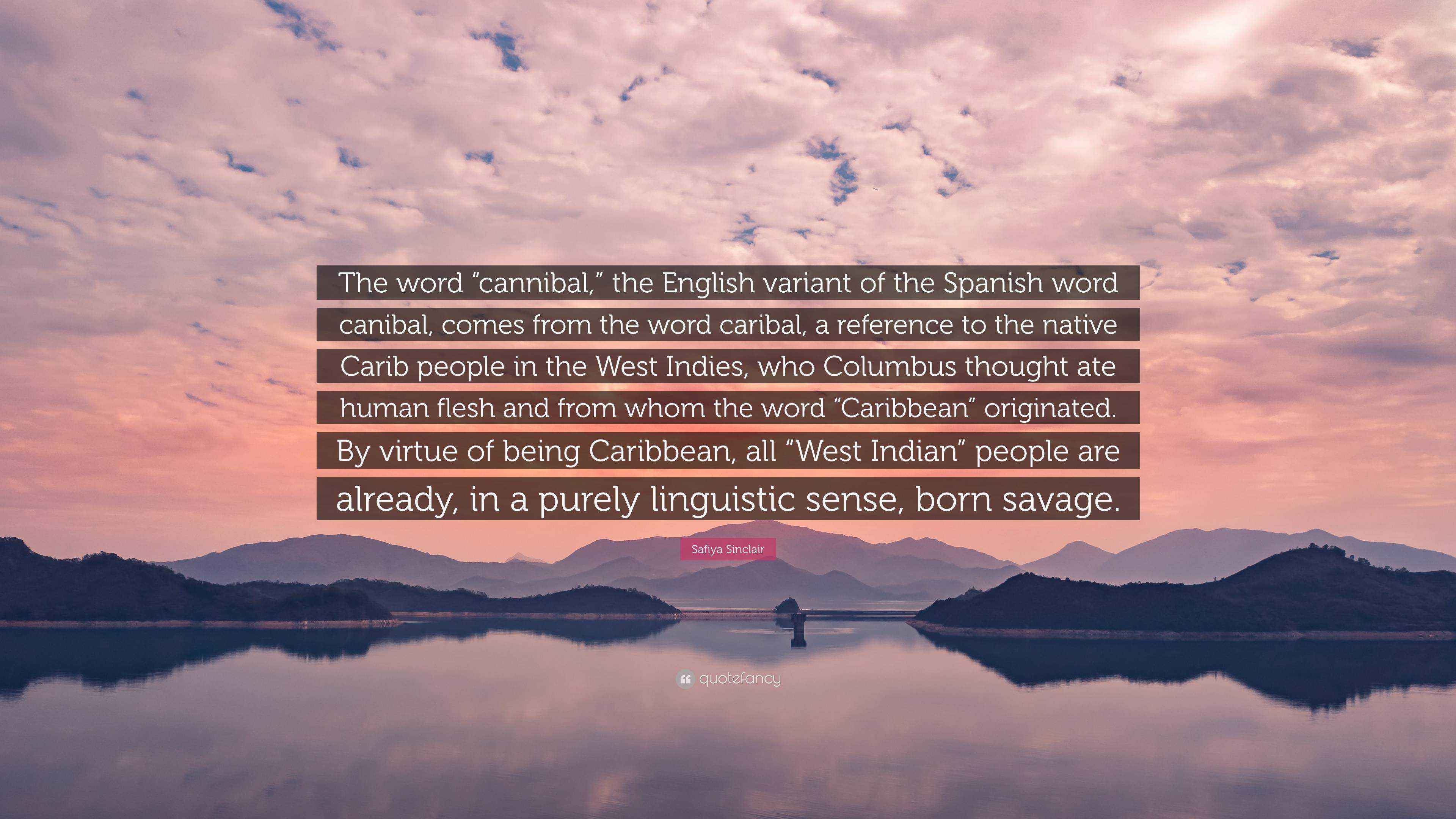Safiya Sinclair Quote: “The word “cannibal,” the English variant of the ...