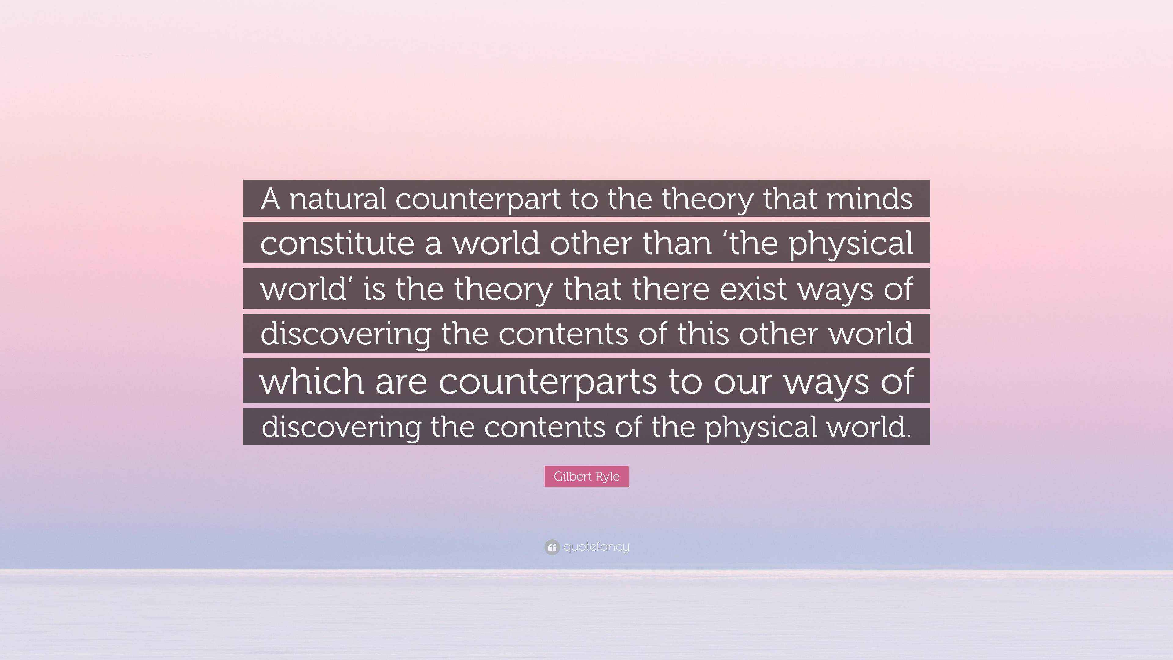 Gilbert Ryle Quote: “A natural counterpart to the theory that minds ...