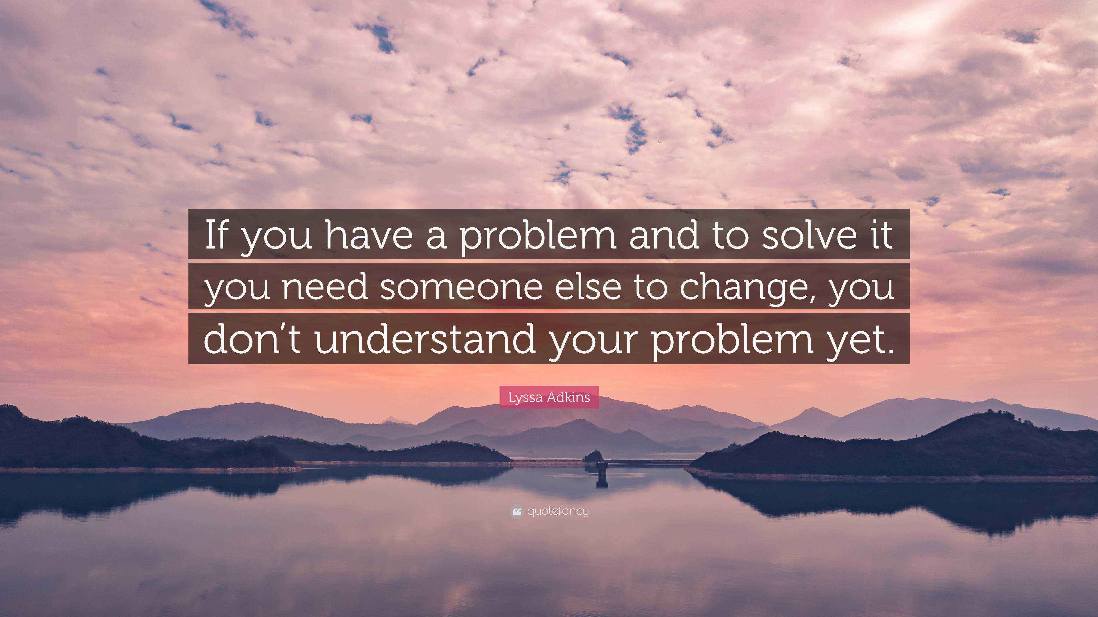 Lyssa Adkins Quote: “If you have a problem and to solve it you need ...