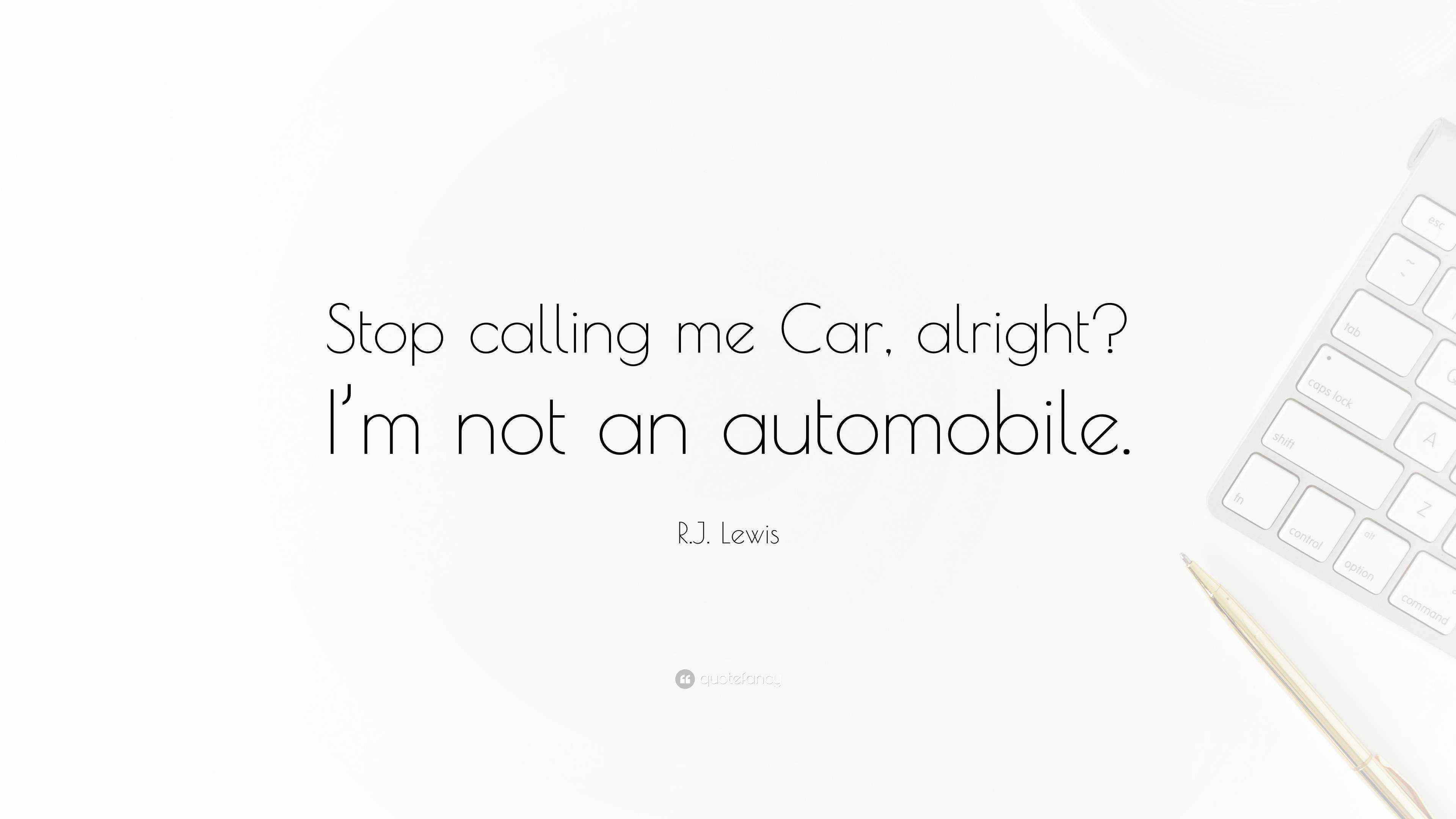 R.J. Lewis Quote: “Stop calling me Car, alright? I’m not an automobile.”