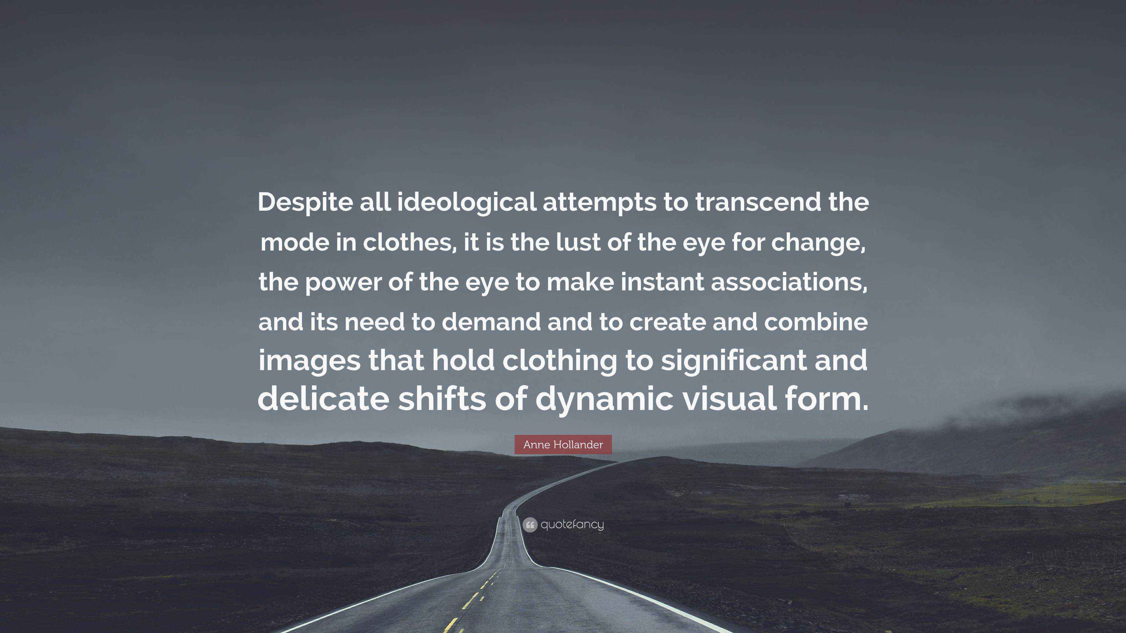 Anne Hollander Quote: “Despite all ideological attempts to transcend ...