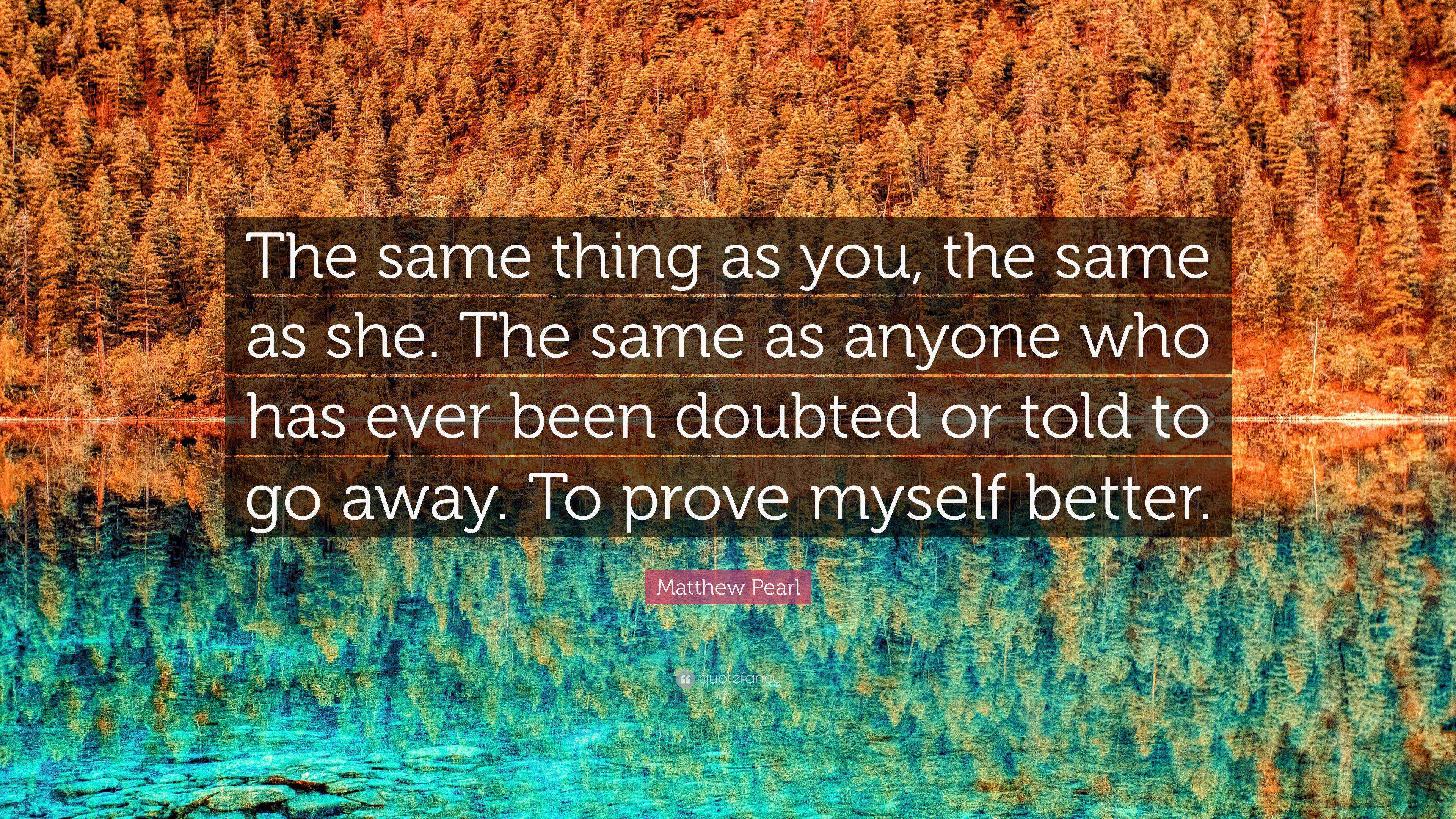 Matthew Pearl Quote: “The same thing as you, the same as she. The same ...