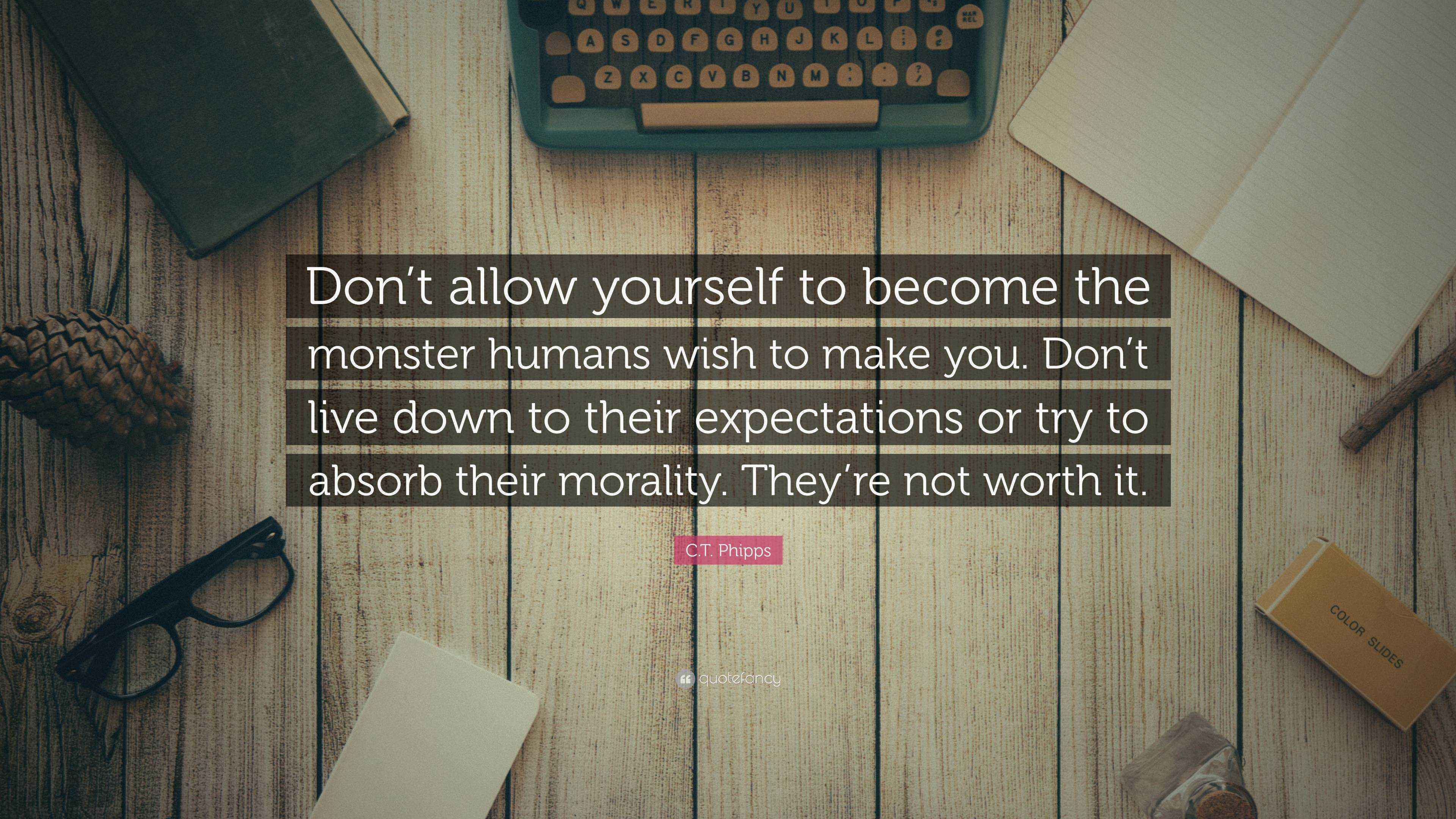 C.T. Phipps Quote: “Don’t allow yourself to become the monster humans ...