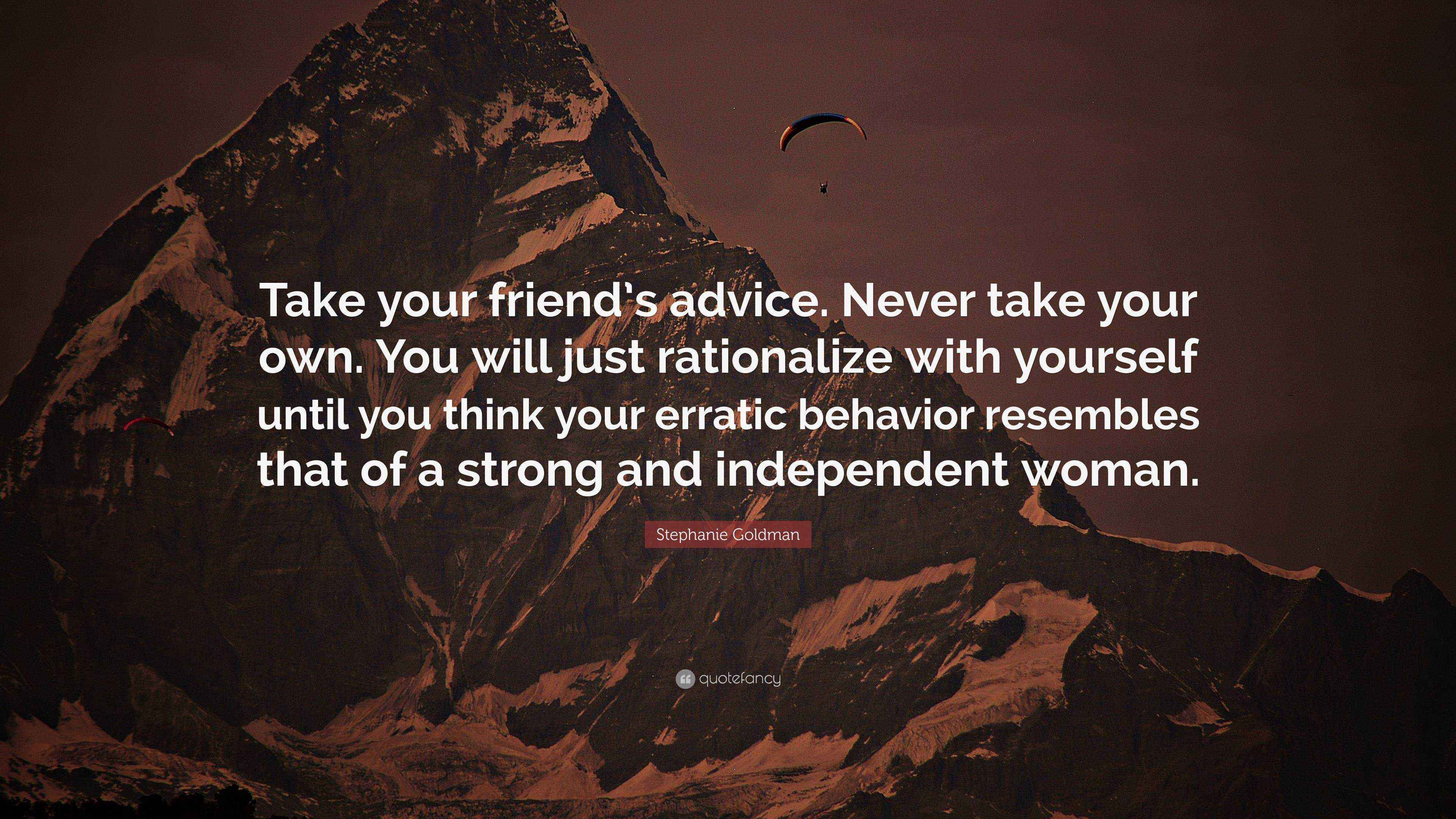 Stephanie Goldman Quote: “Take your friend’s advice. Never take your ...
