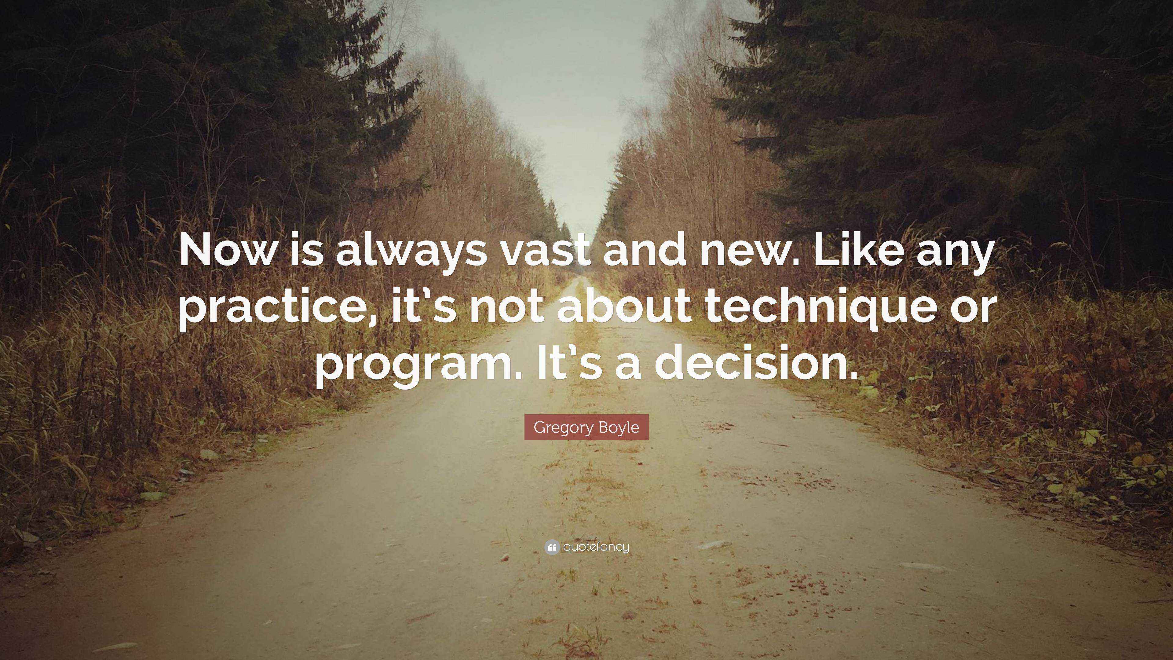 Gregory Boyle Quote: “Now is always vast and new. Like any practice, it ...