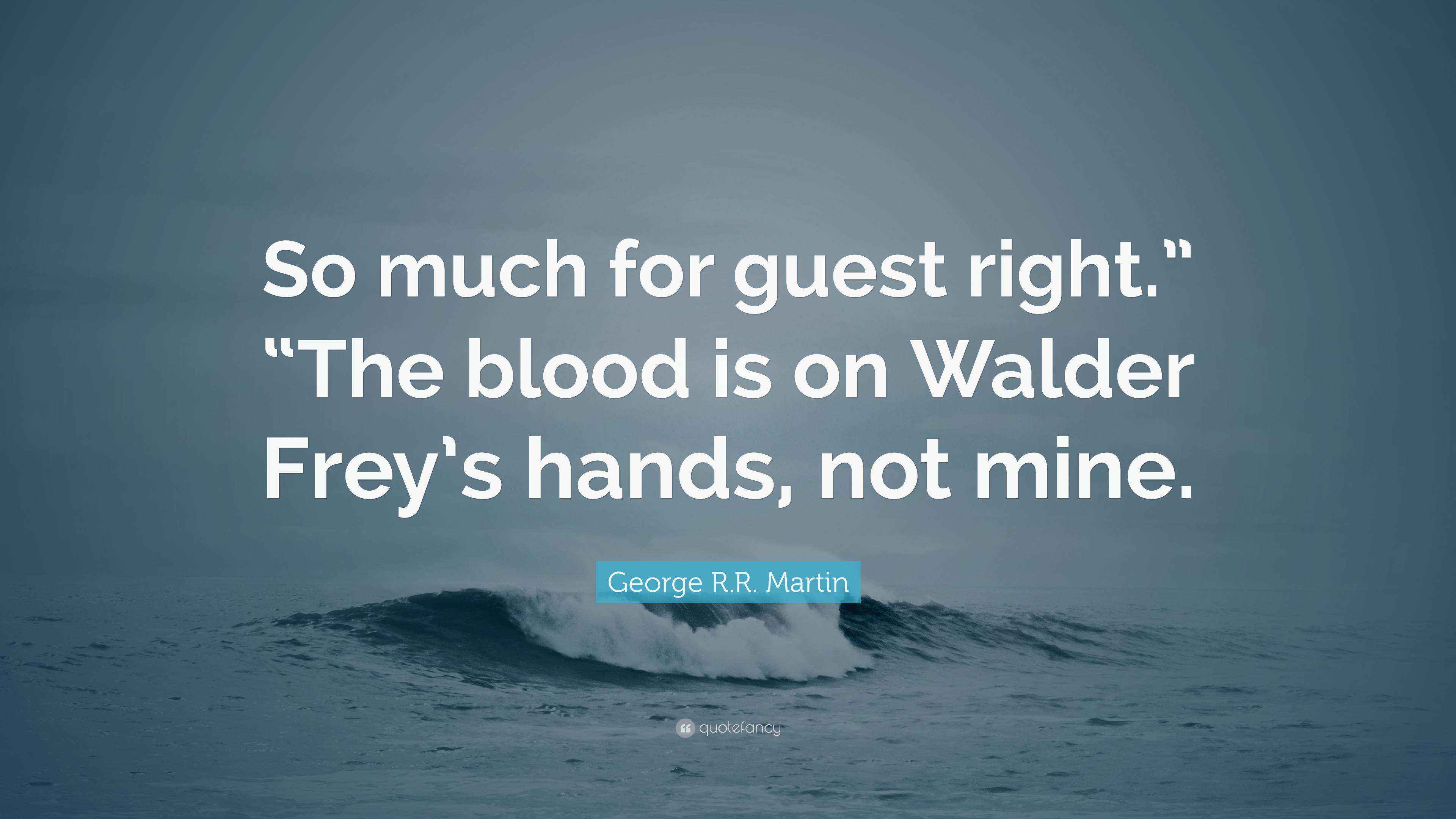 George R.R. Martin Quote: “So much for guest right.” “The blood is on ...