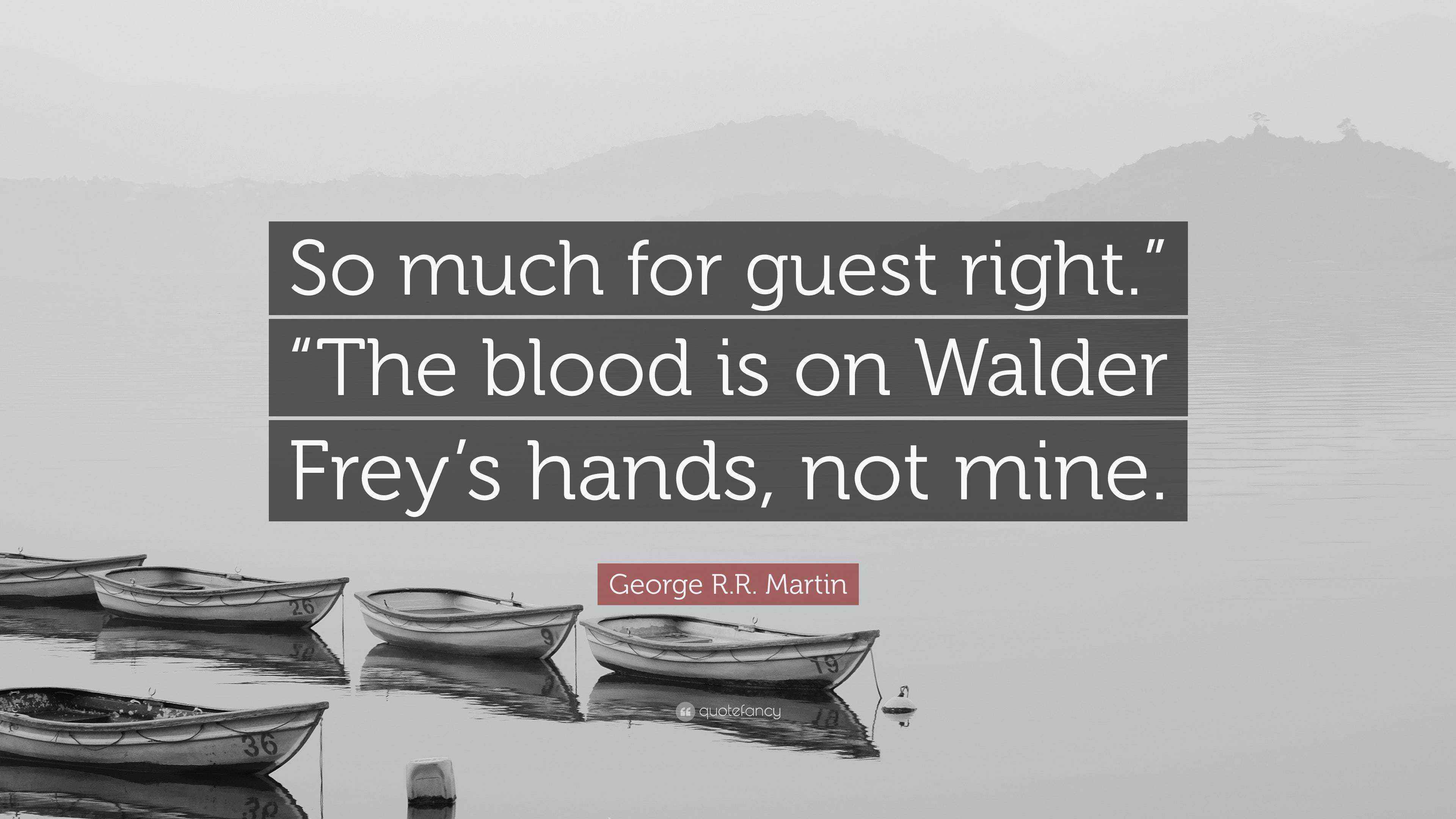 George R.R. Martin Quote: “So much for guest right.” “The blood is on ...