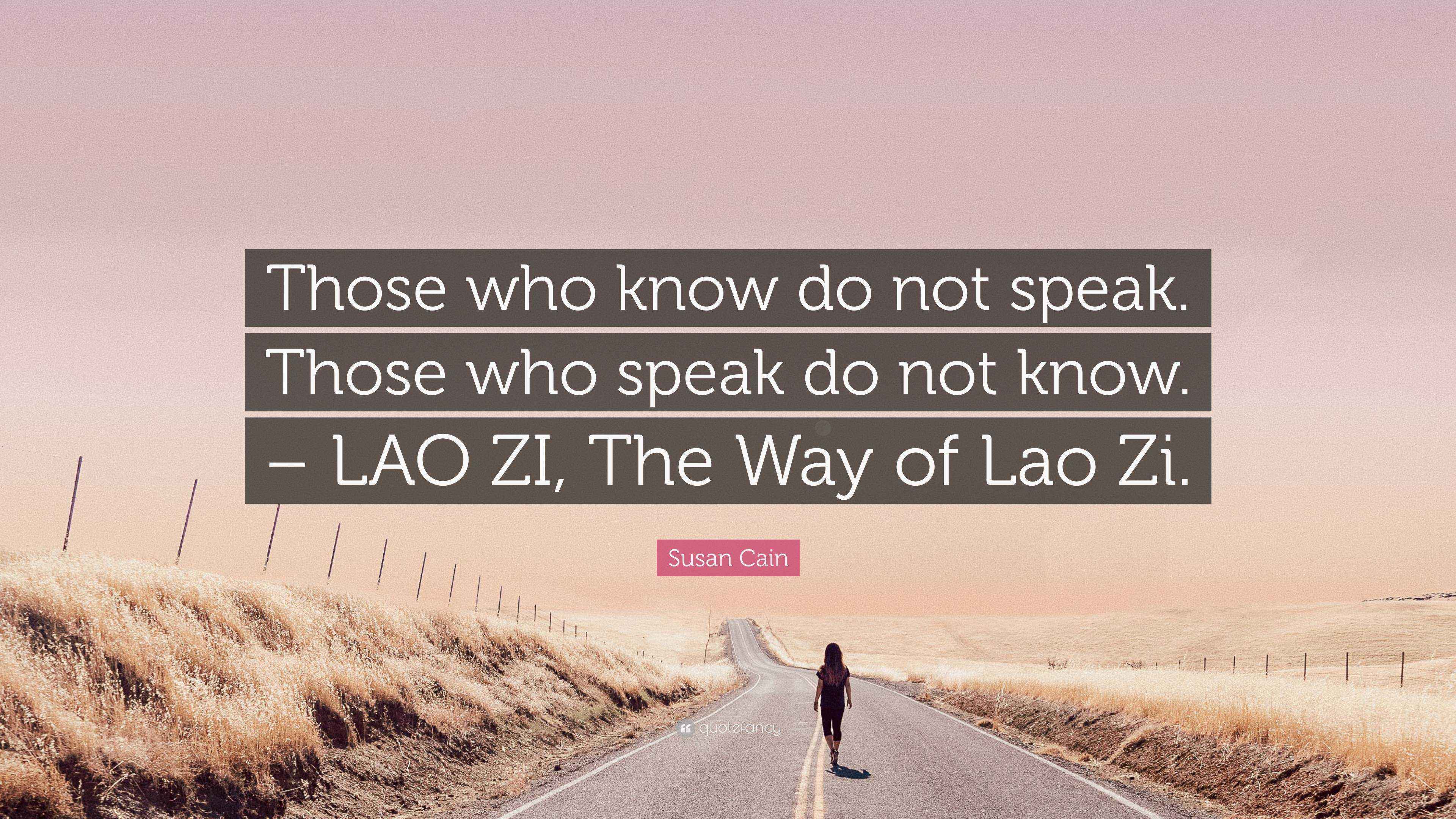 Susan Cain Quote: “Those who know do not speak. Those who speak do not ...