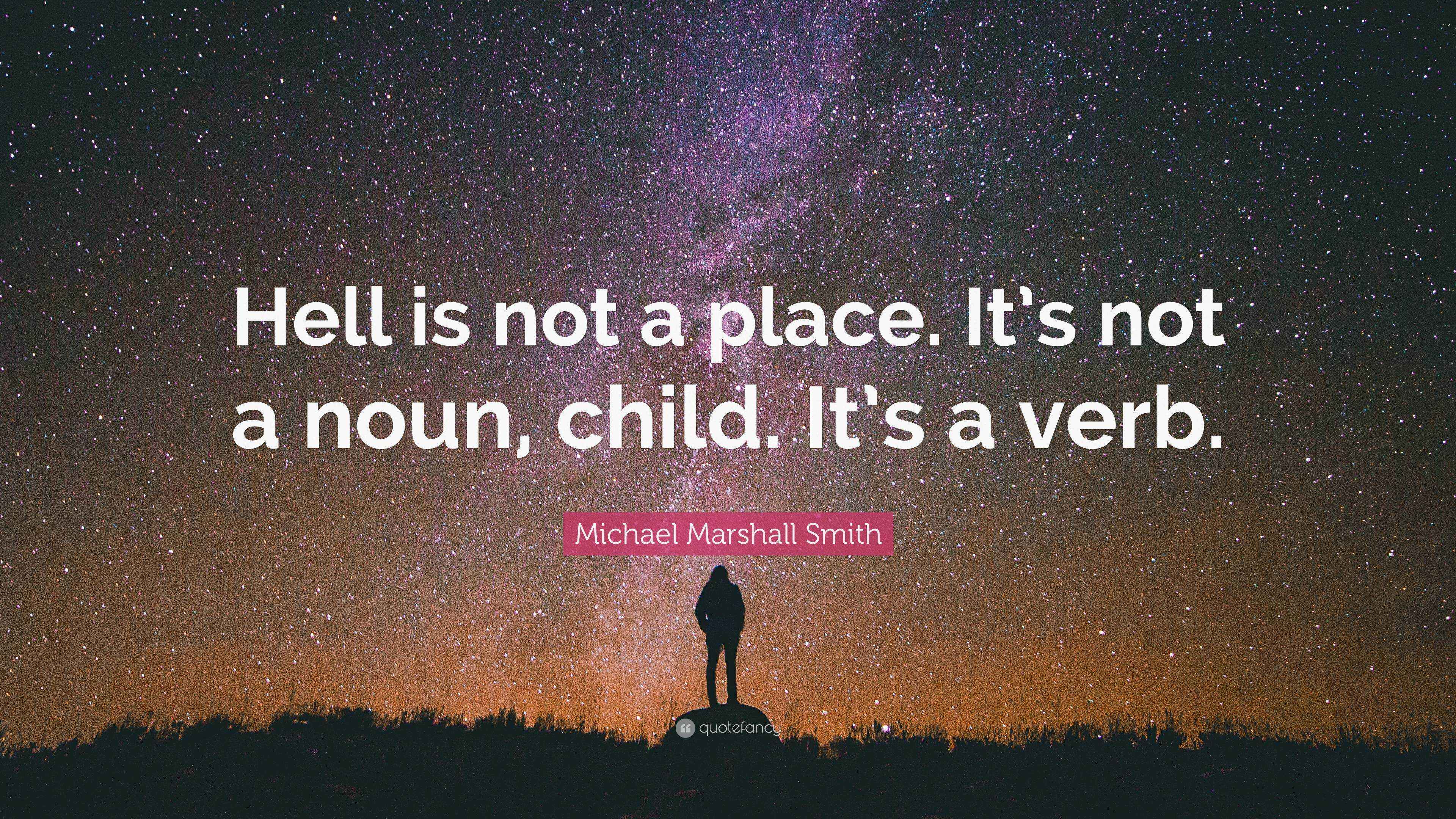 Michael Marshall Smith Quote: “Hell is not a place. It’s not a noun ...