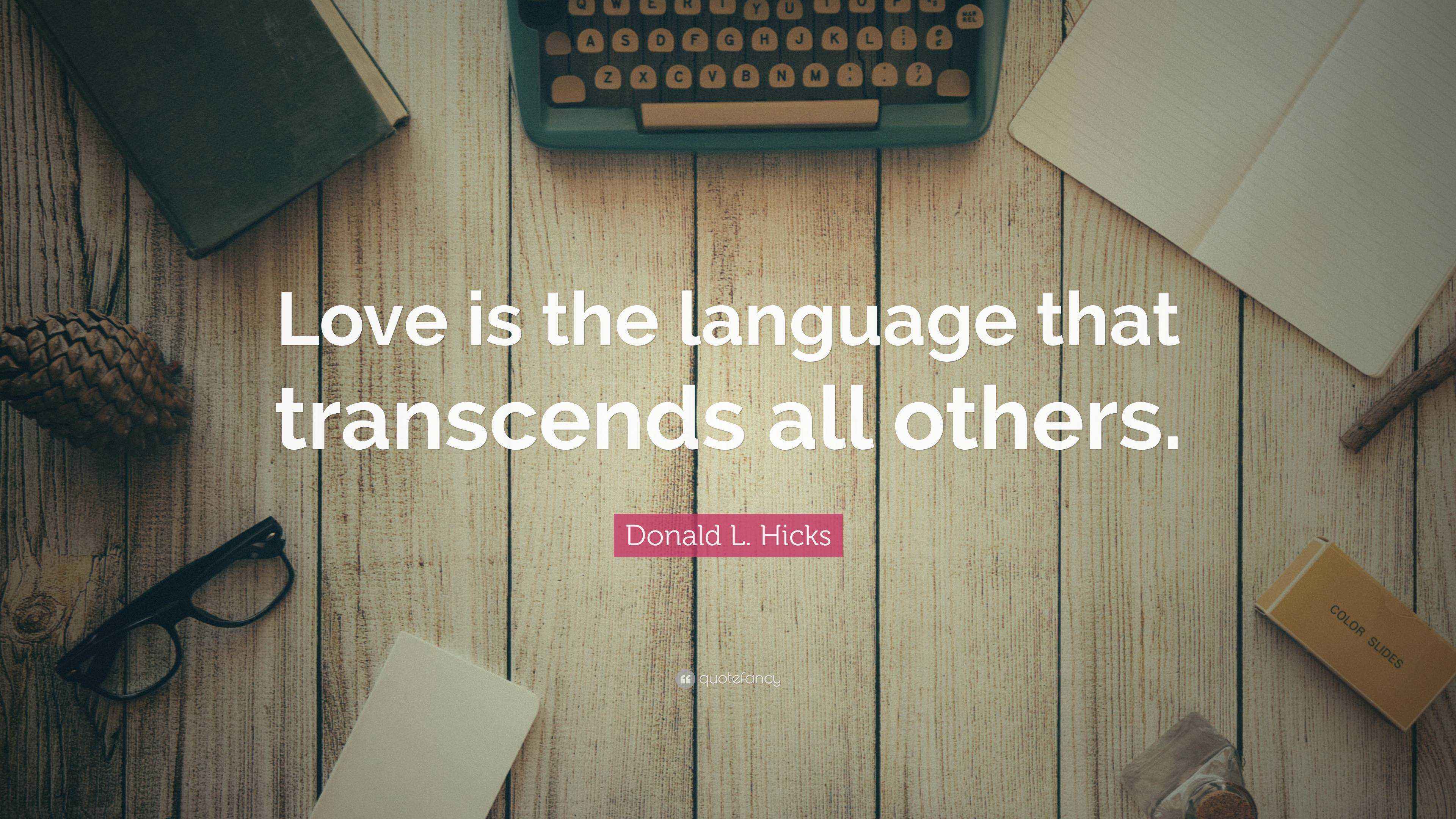 Donald L. Hicks Quote: “Love is the language that transcends all others.”