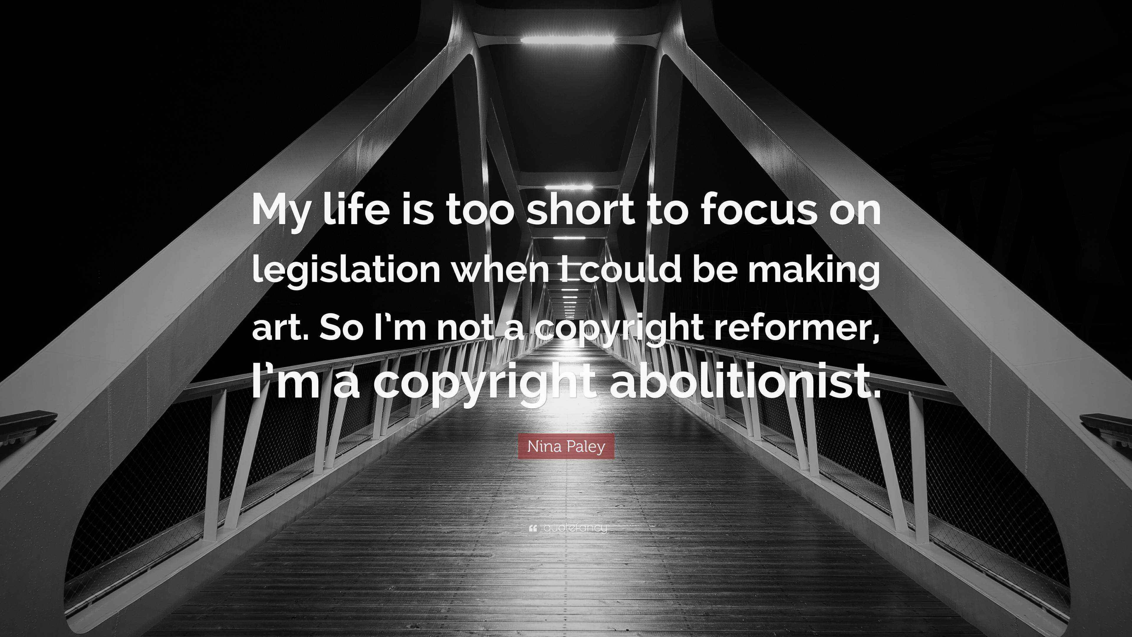 Nina Paley Quote: “My life is too short to focus on legislation when I ...