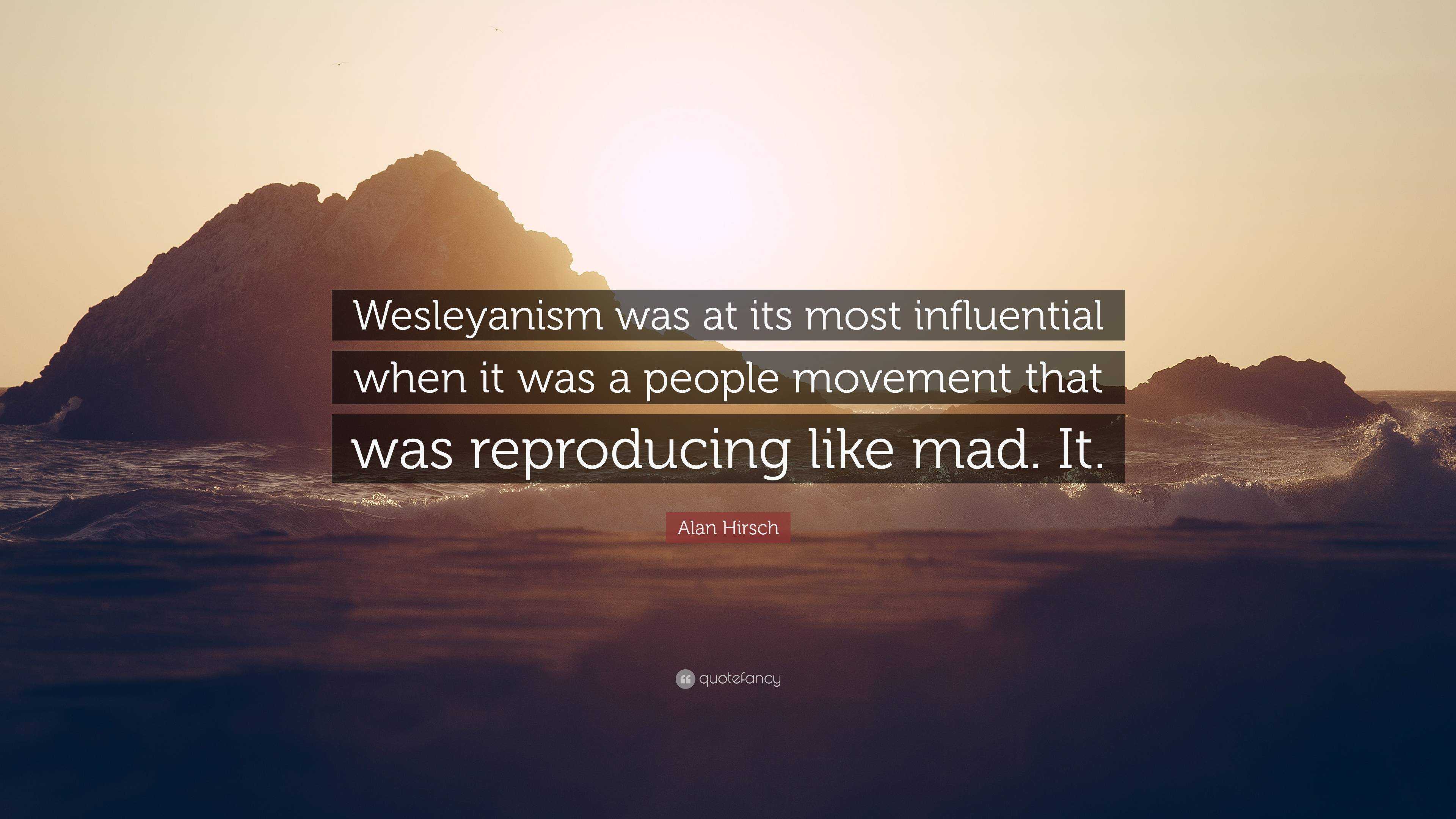 Alan Hirsch Quote: “Wesleyanism was at its most influential when it was ...