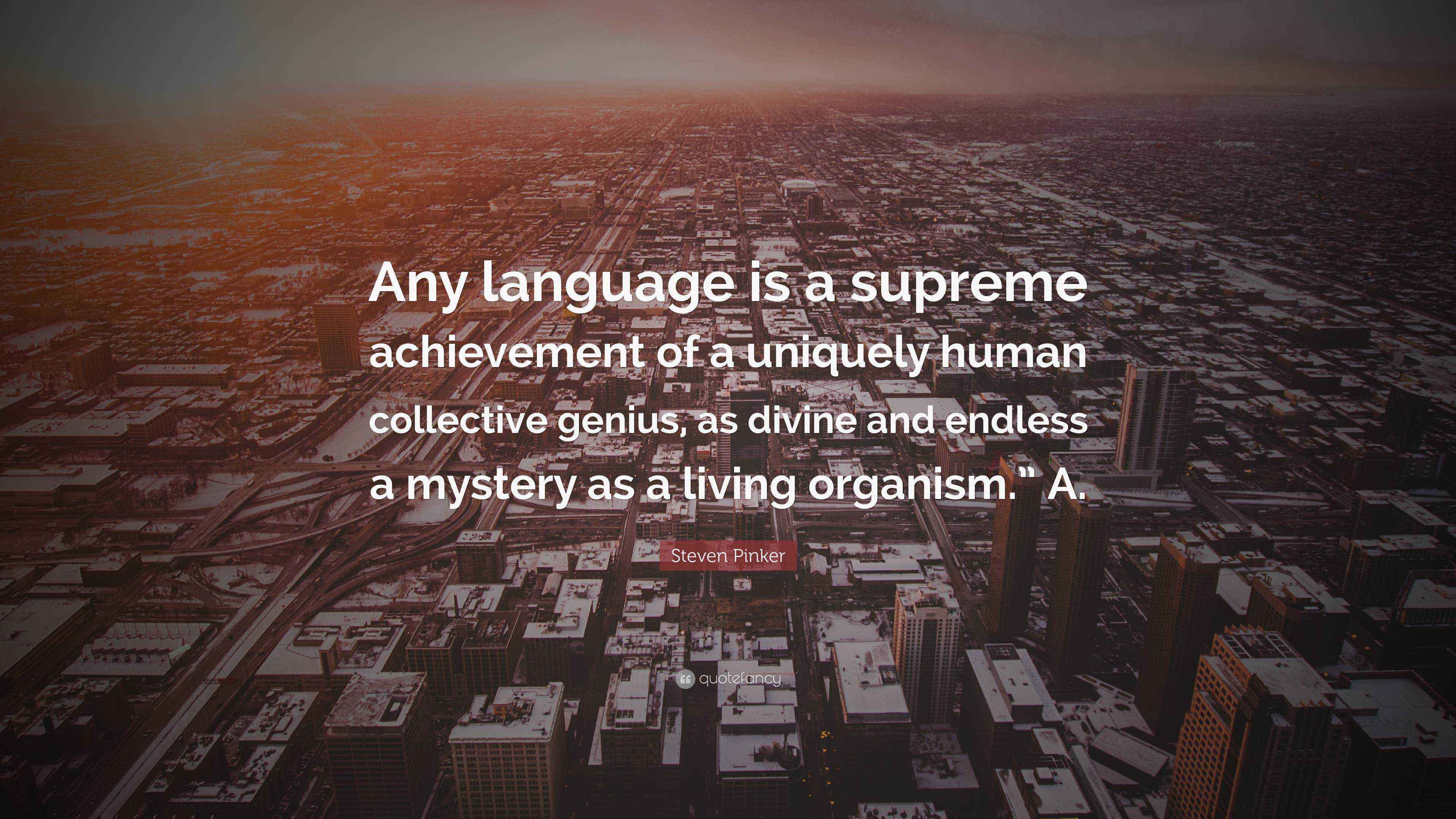 Steven Pinker Quote: “Any language is a supreme achievement of a ...