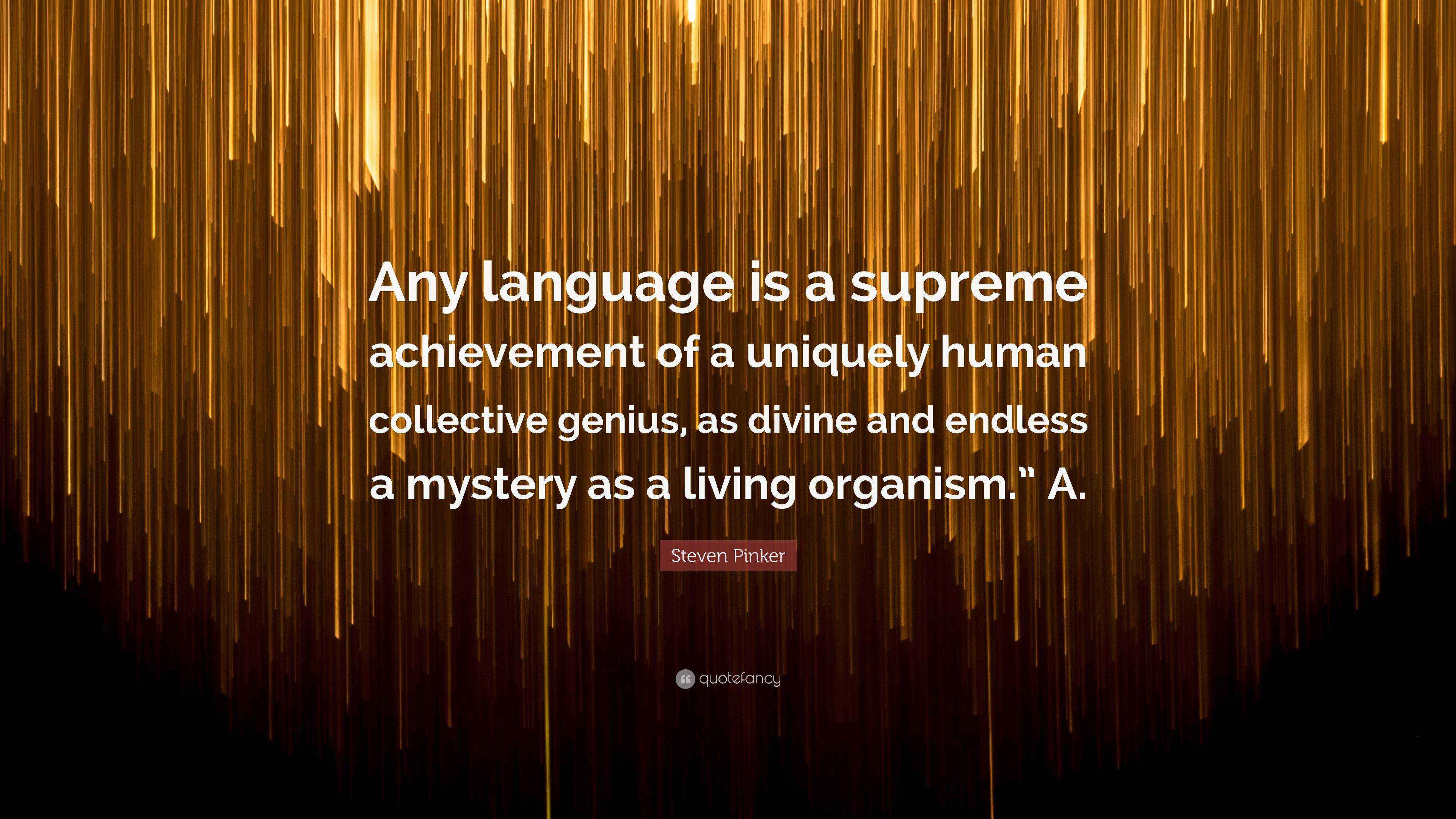 Steven Pinker Quote: “Any language is a supreme achievement of a ...