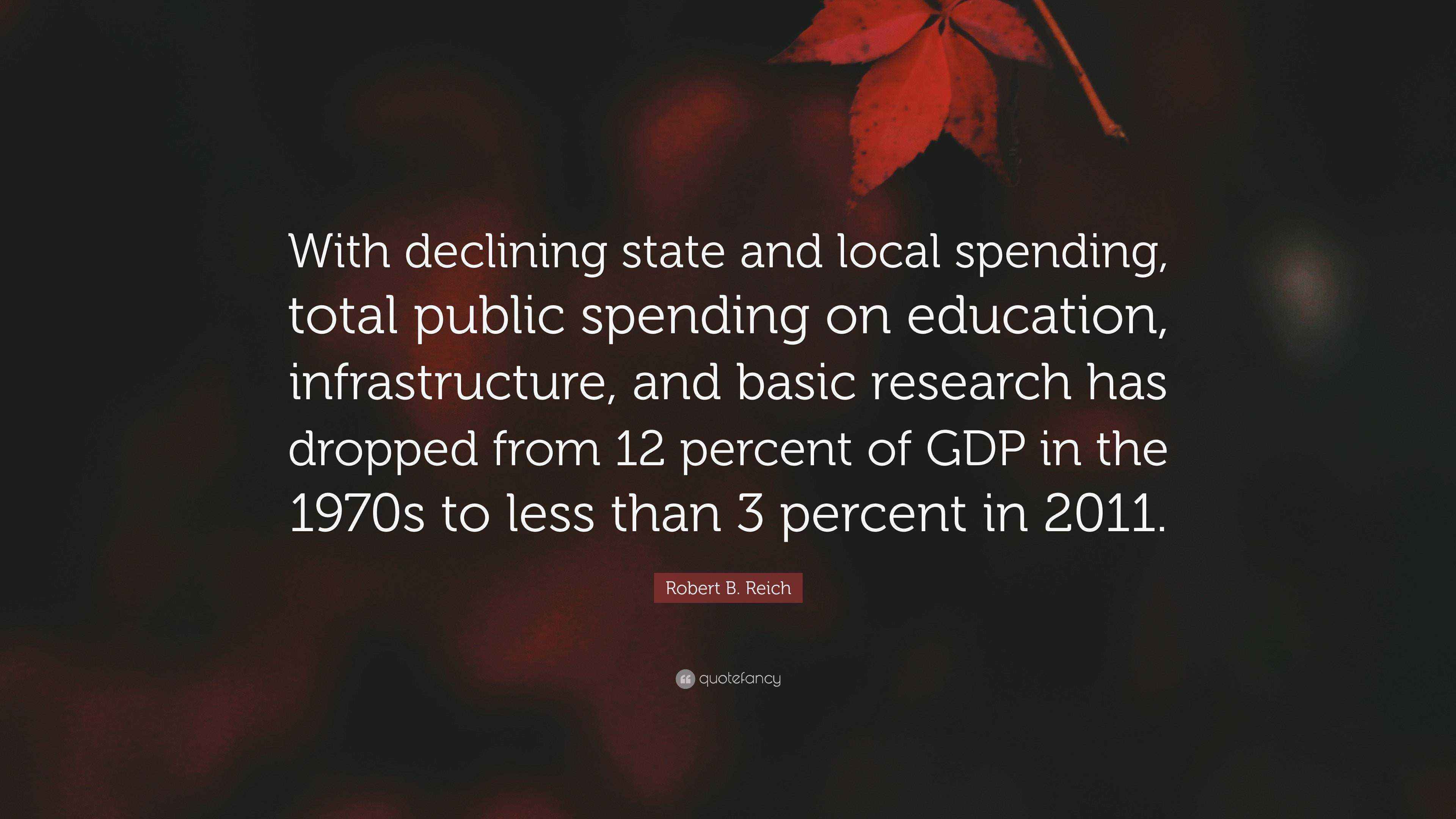 Robert B. Reich Quote: “With declining state and local spending, total ...
