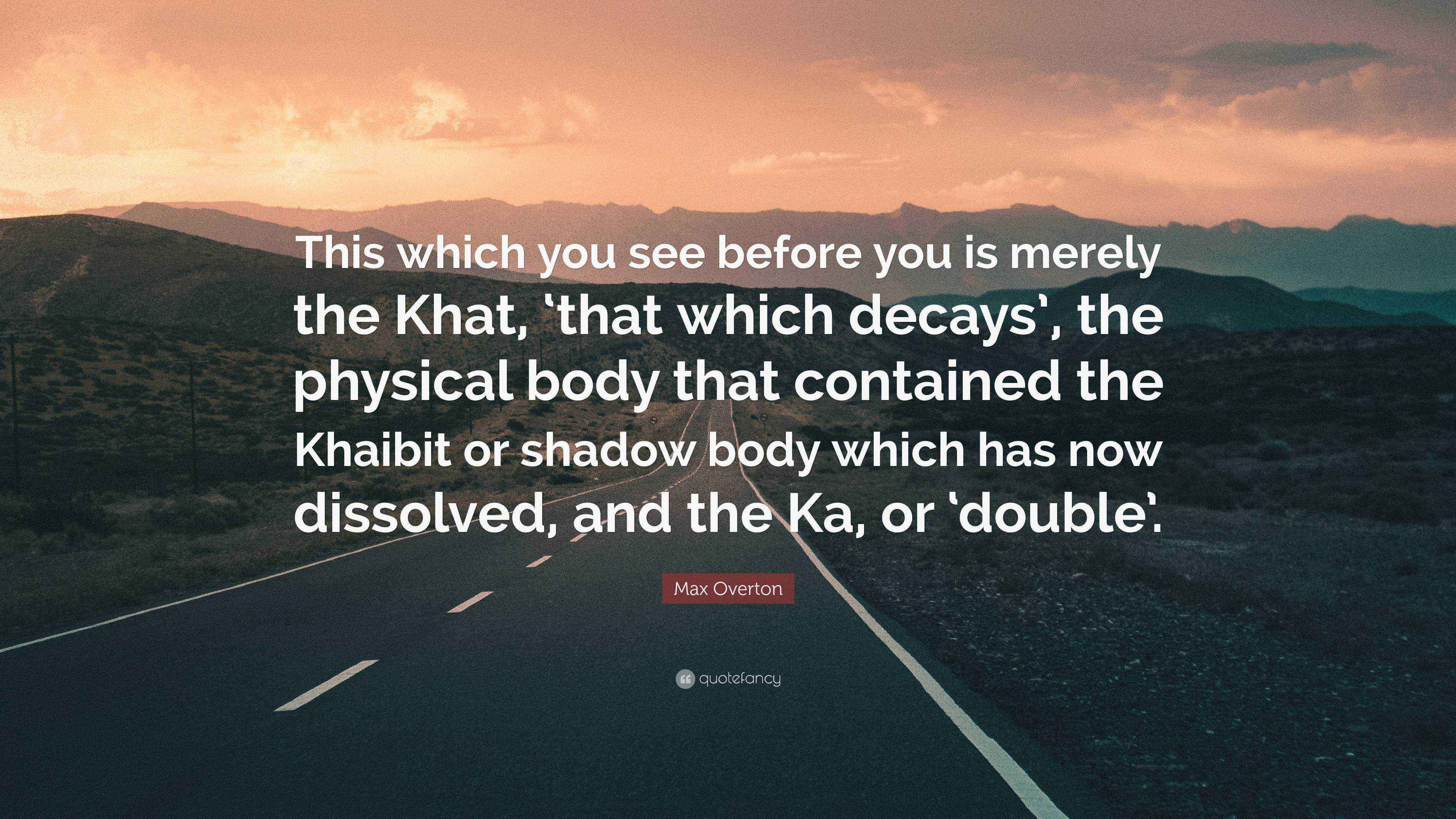 Max Overton Quote: “This which you see before you is merely the Khat ...