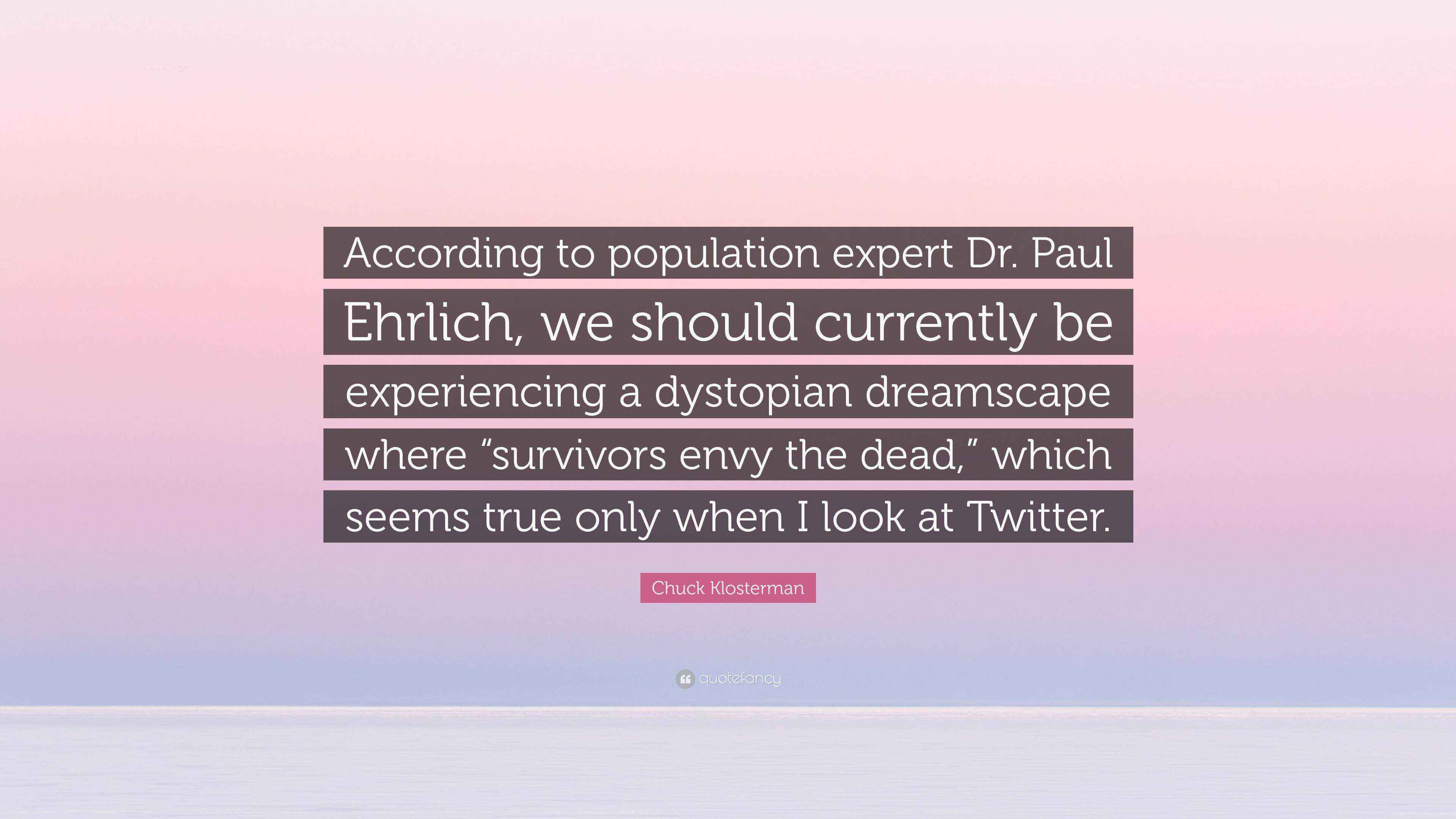 Chuck Klosterman Quote: “According to population expert Dr. Paul ...