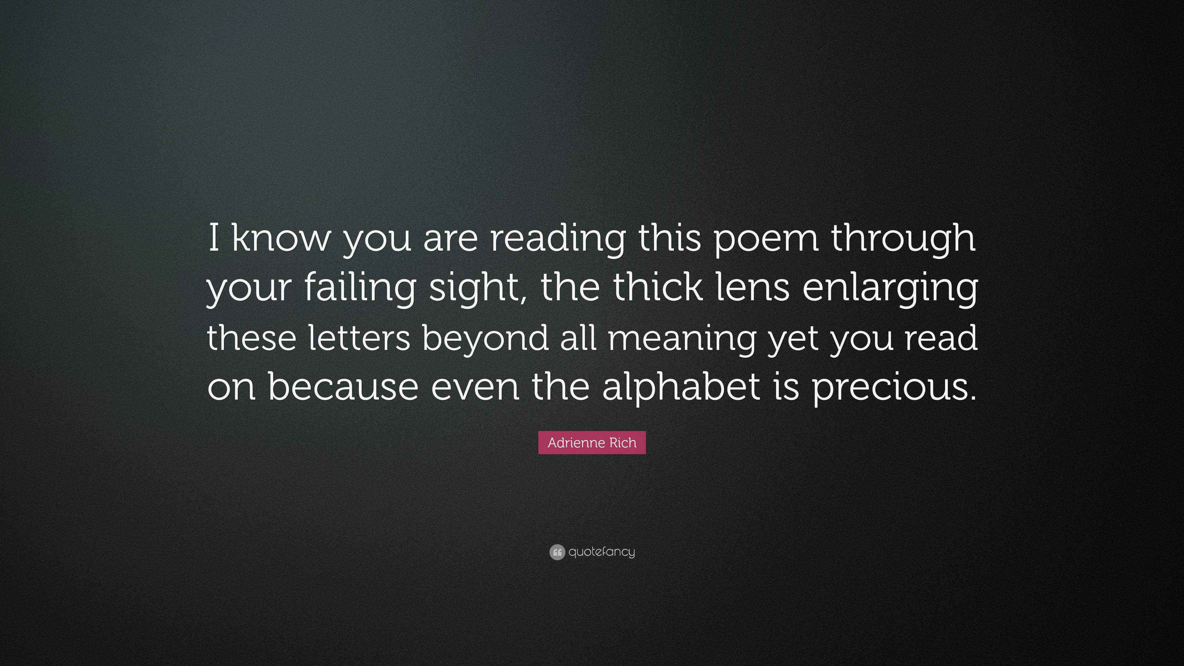 Adrienne Rich Quote: “I know you are reading this poem through your ...