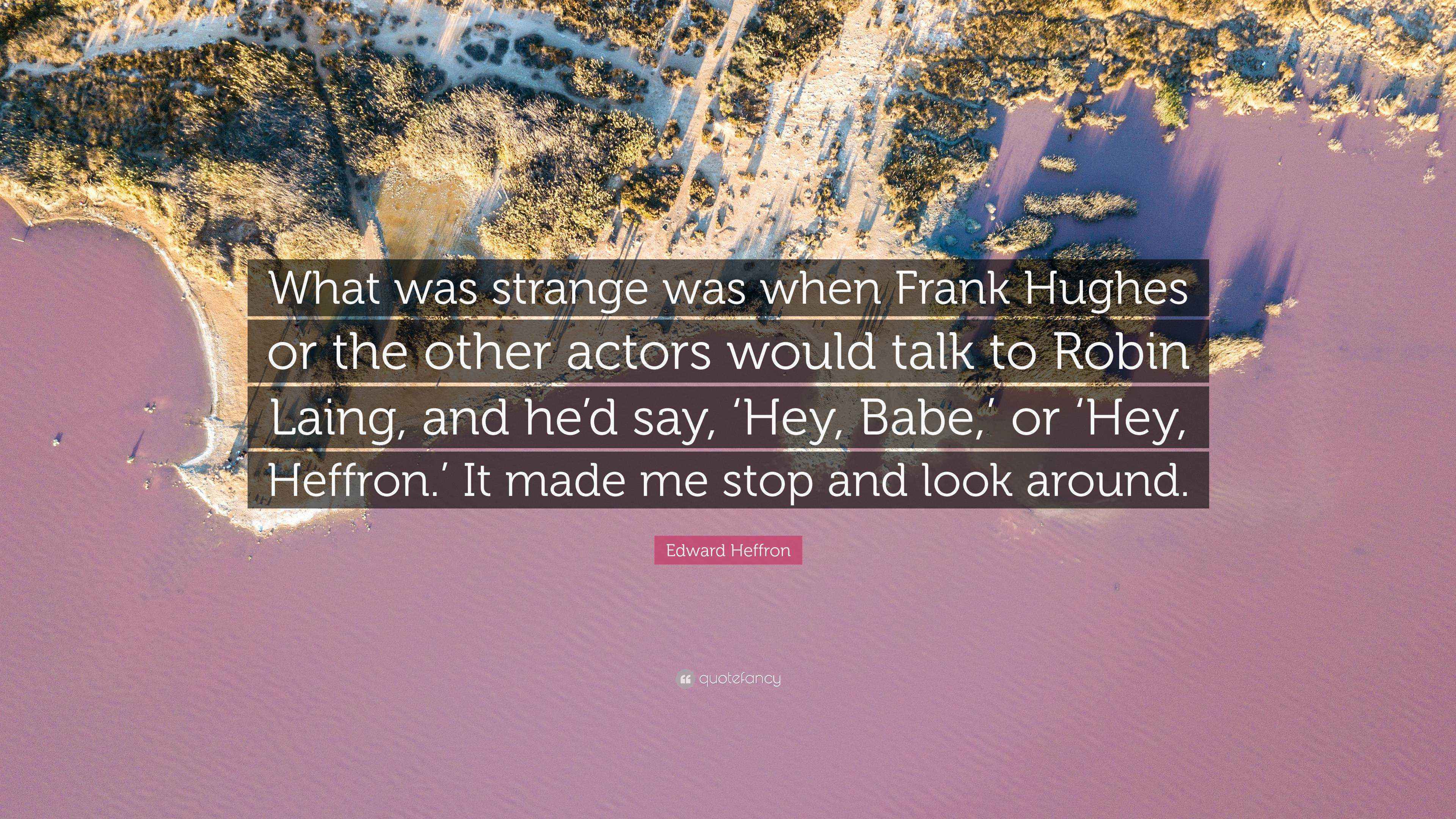 Edward Heffron Quote: “What was strange was when Frank Hughes or the ...