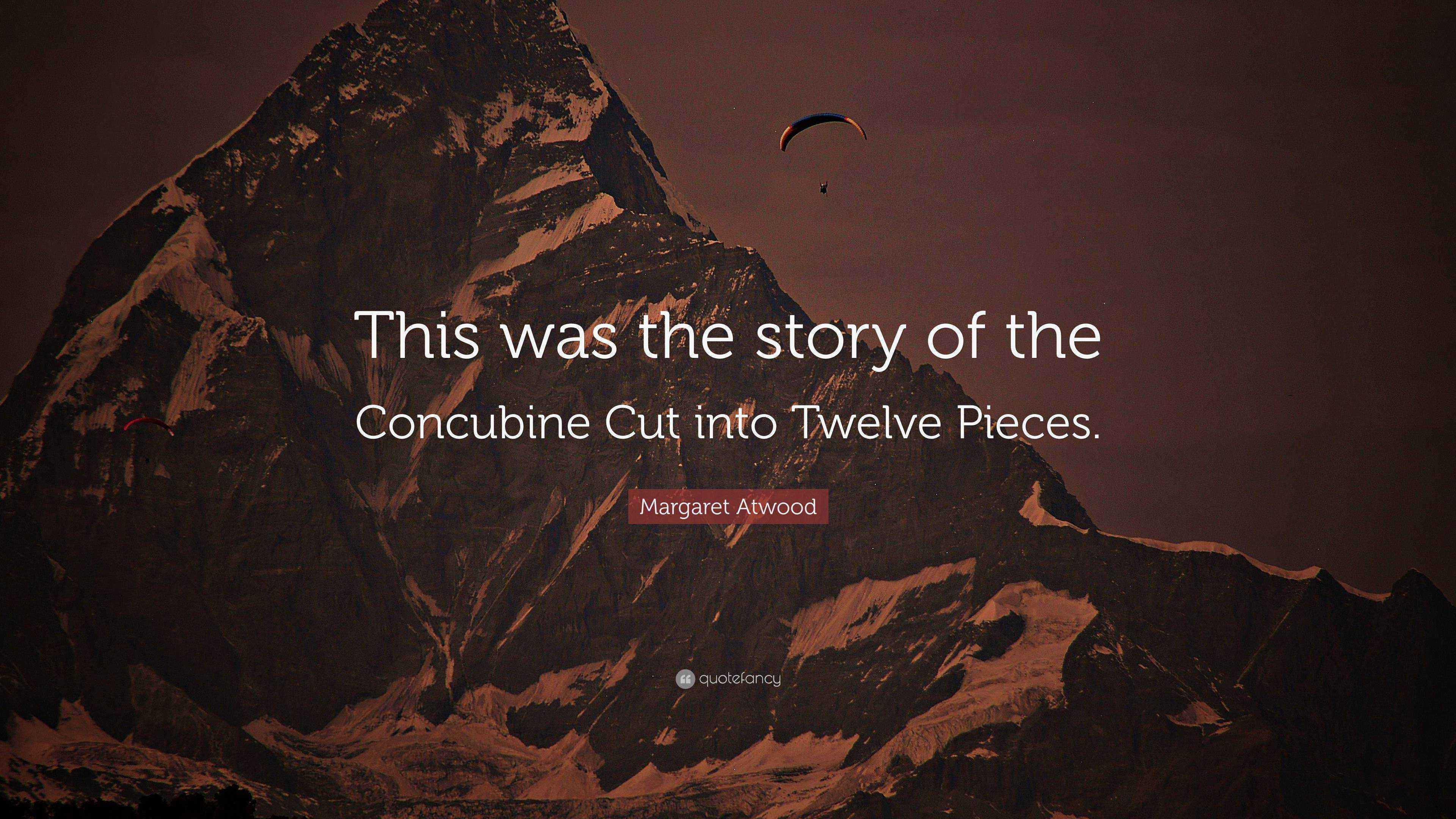 Margaret Atwood Quote: “This was the story of the Concubine Cut into ...