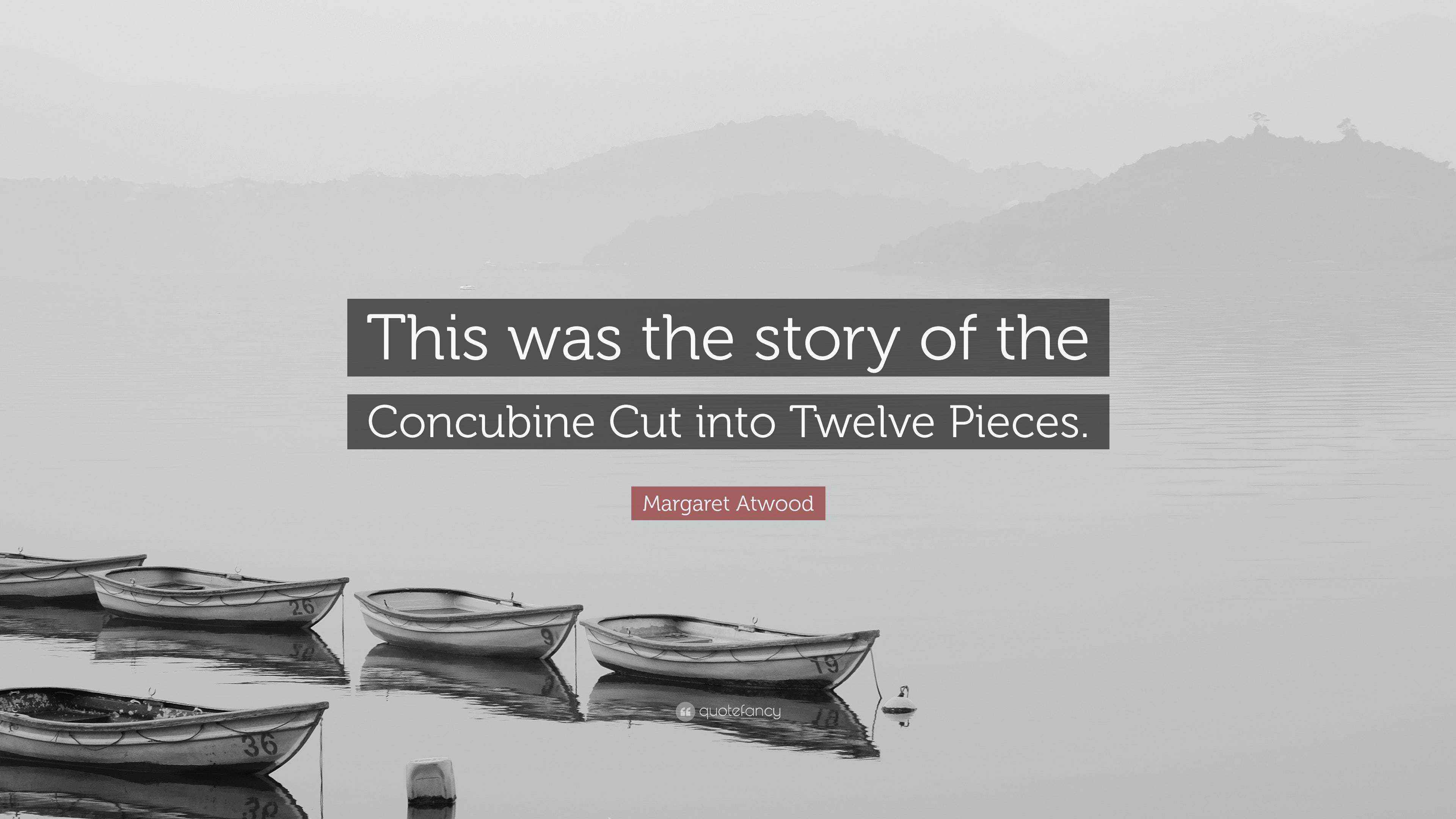 Margaret Atwood Quote: “This was the story of the Concubine Cut into ...