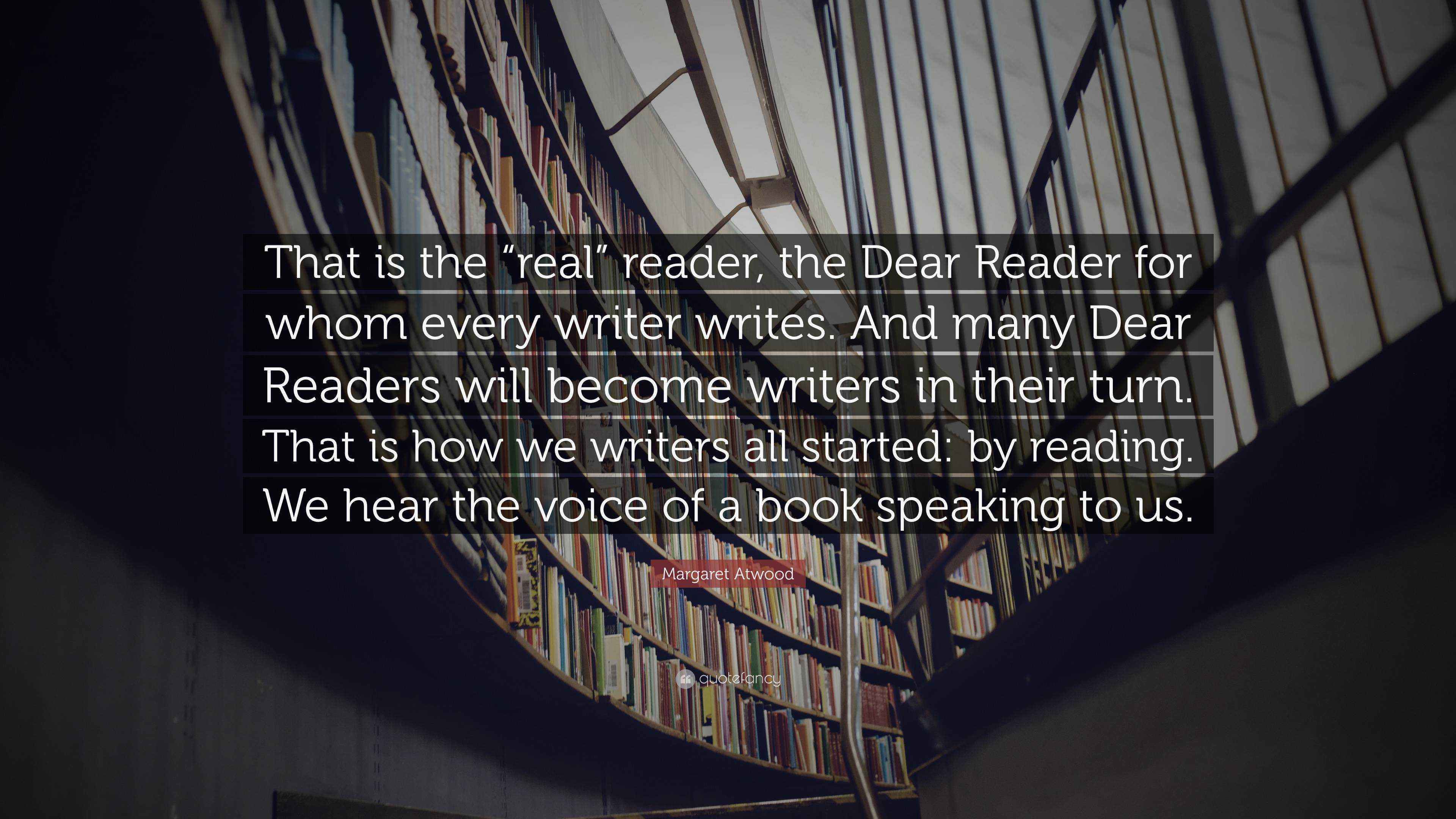 Margaret Atwood Quote: “That is the “real” reader, the Dear Reader for ...