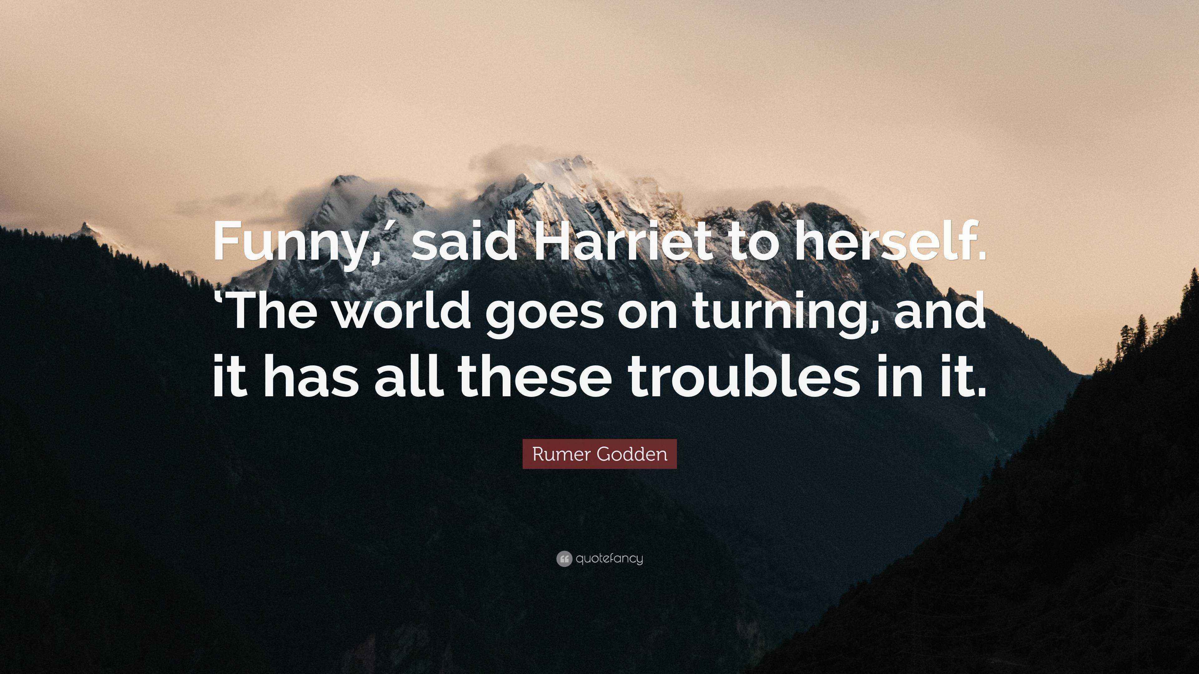 Rumer Godden Quote: “Funny,′ said Harriet to herself. ‘The world goes ...