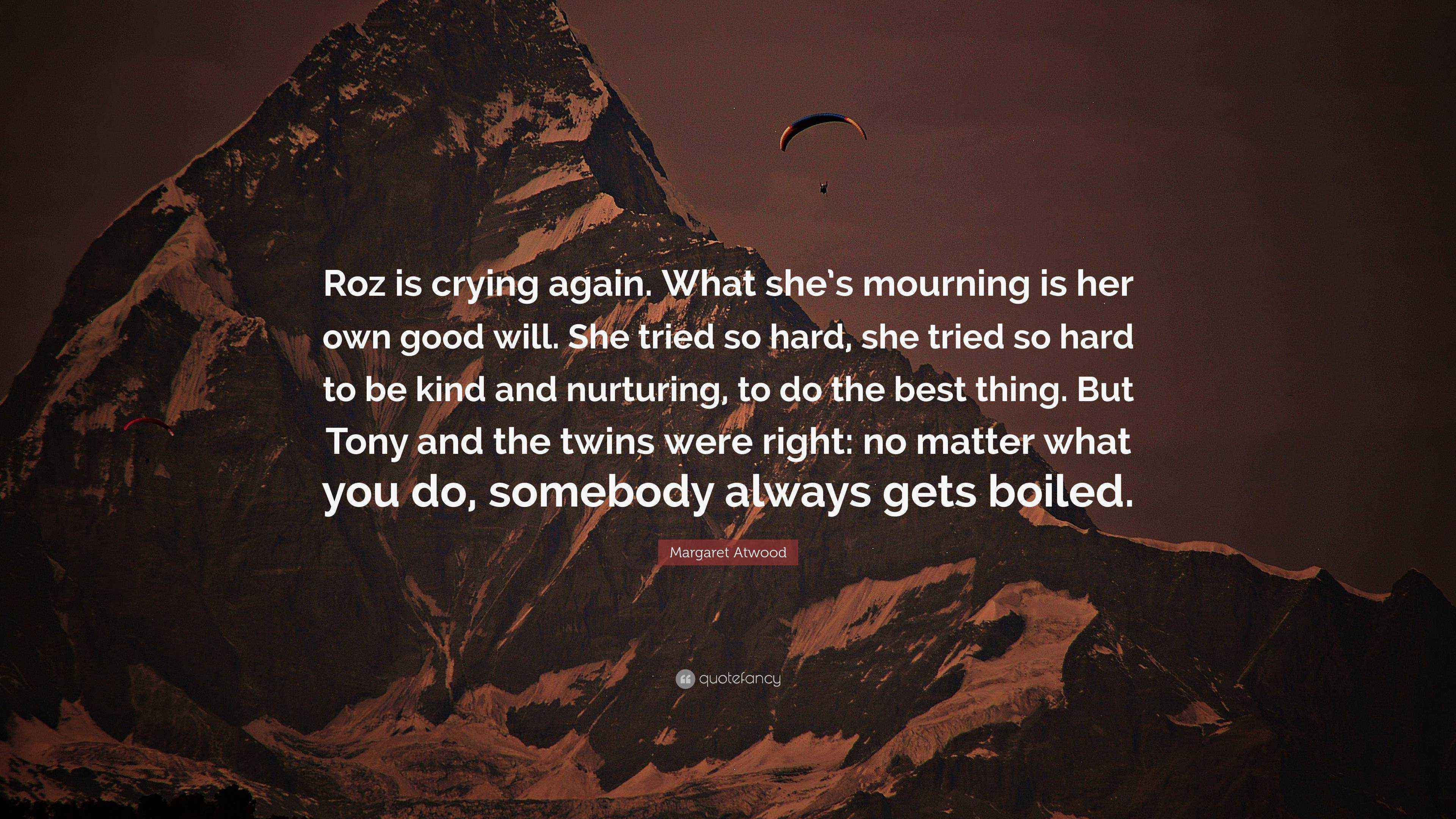 Margaret Atwood Quote: “Roz is crying again. What she’s mourning is her ...