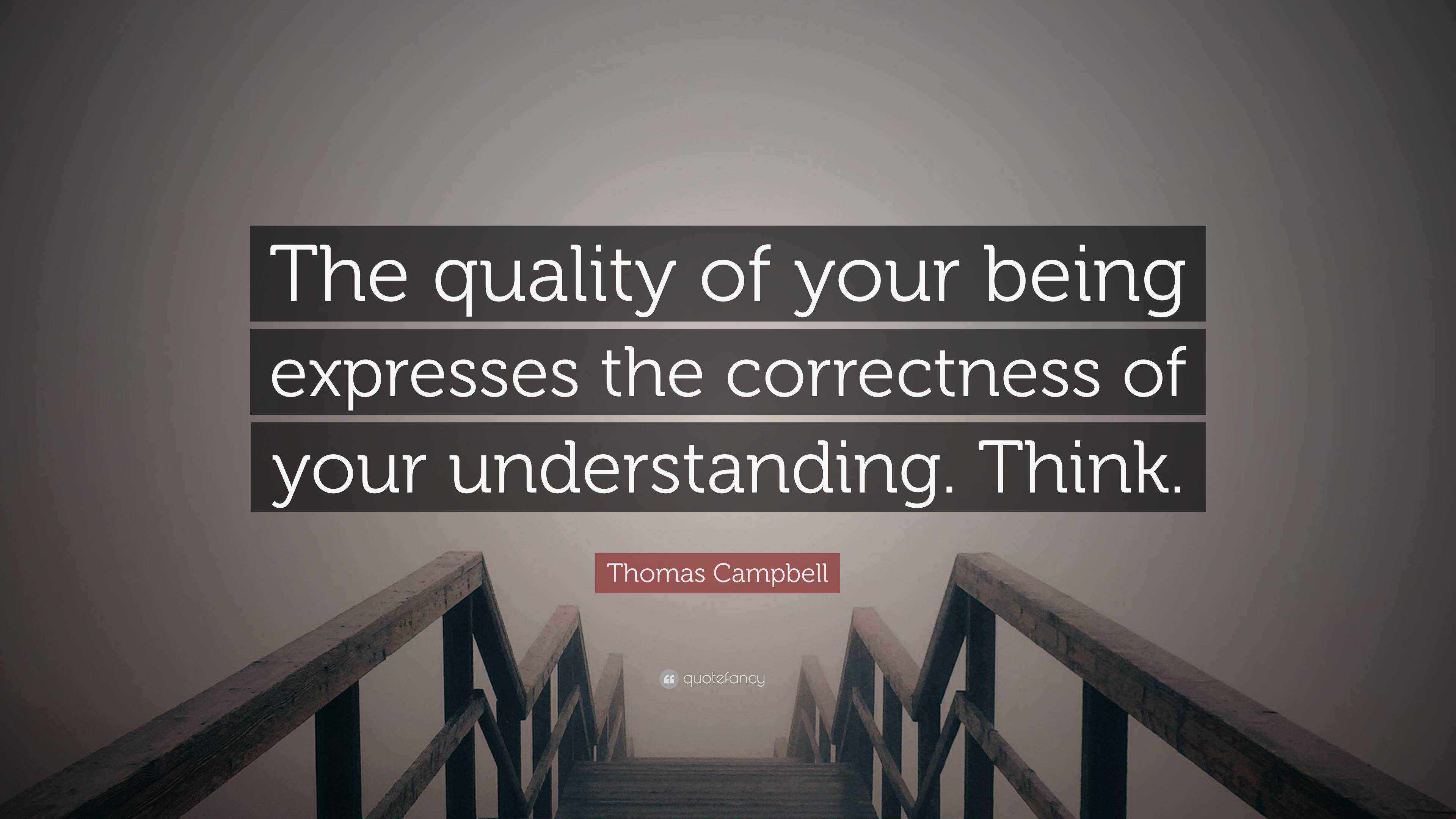 Thomas Campbell Quote: “The quality of your being expresses the ...