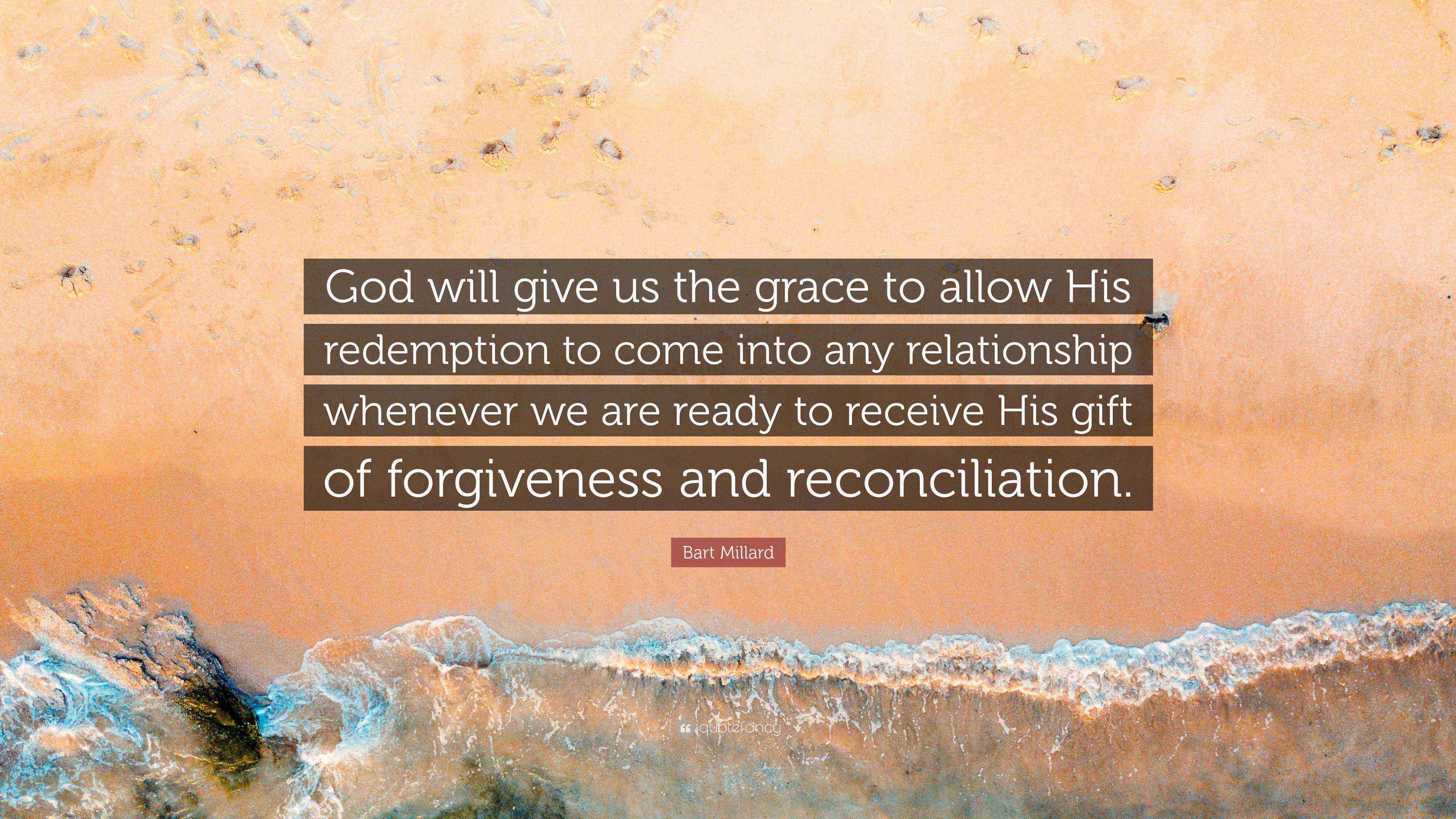 Bart Millard Quote: “God will give us the grace to allow His redemption ...