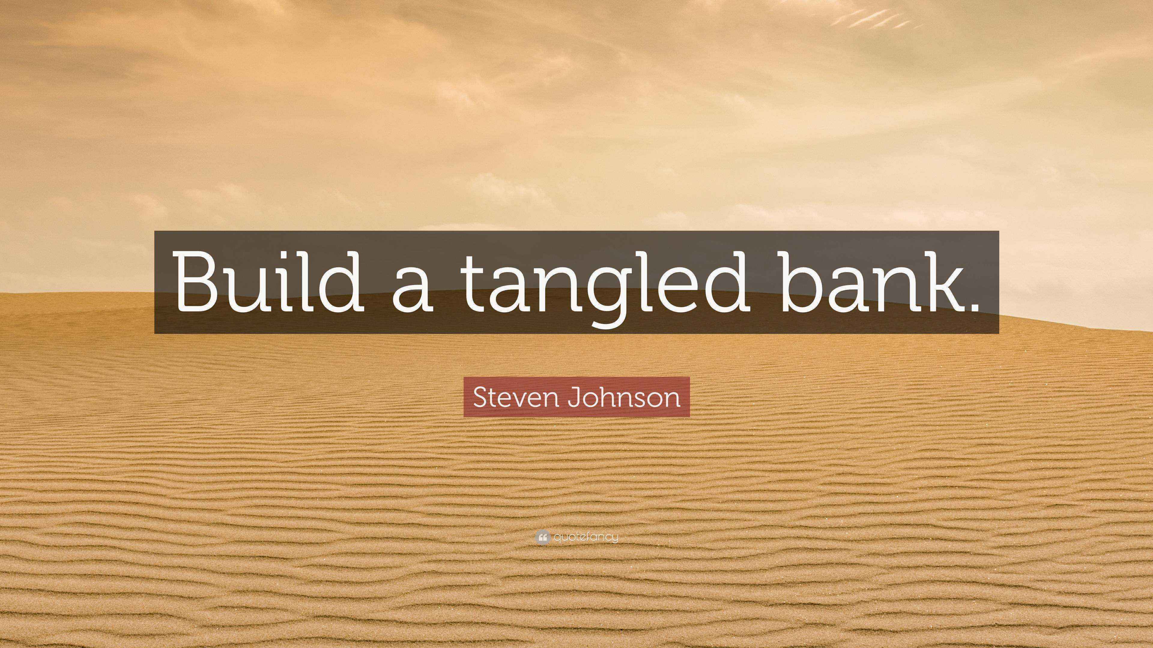 Steven Johnson Quote: “Build a tangled bank.”