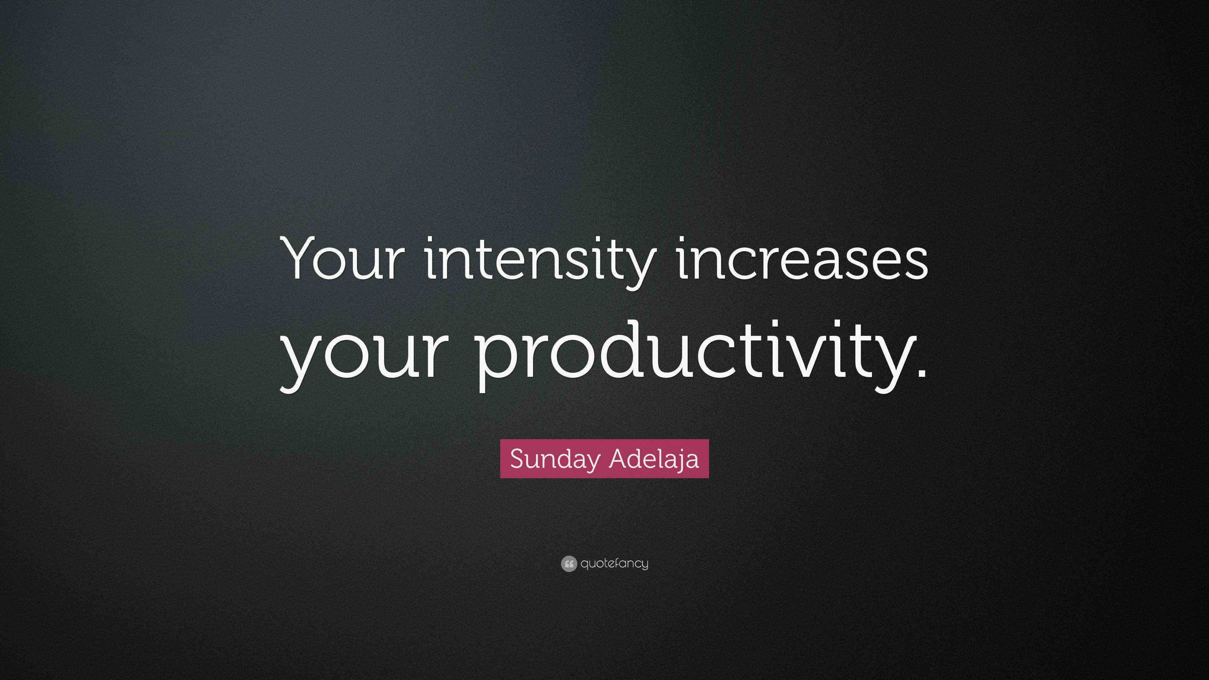 Sunday Adelaja Quote: “Your intensity increases your productivity.”