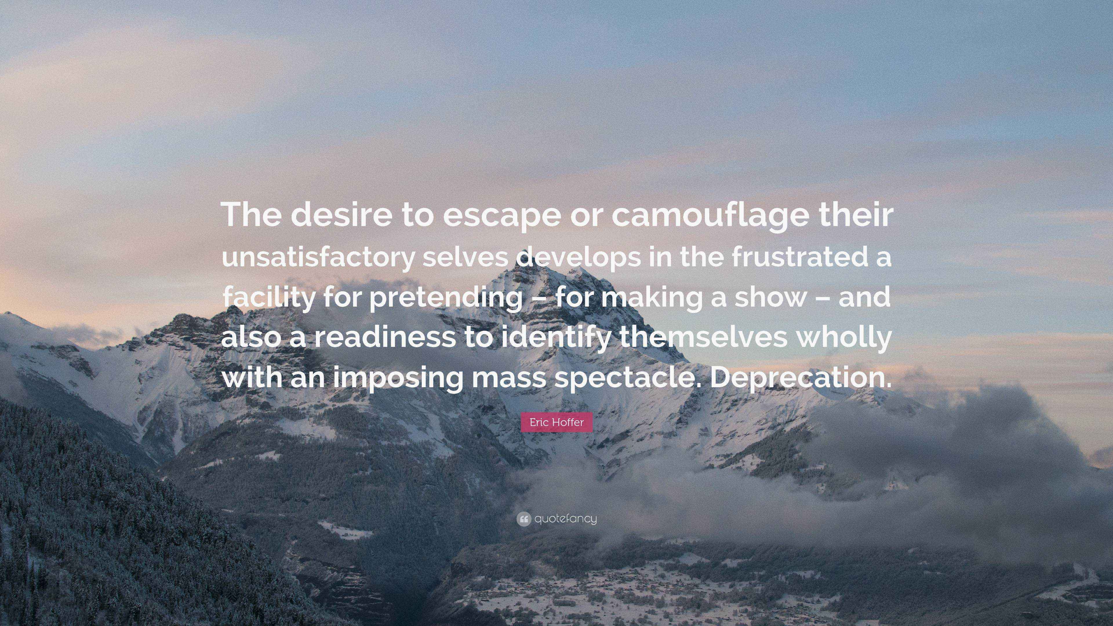 Eric Hoffer Quote: “The desire to escape or camouflage their ...