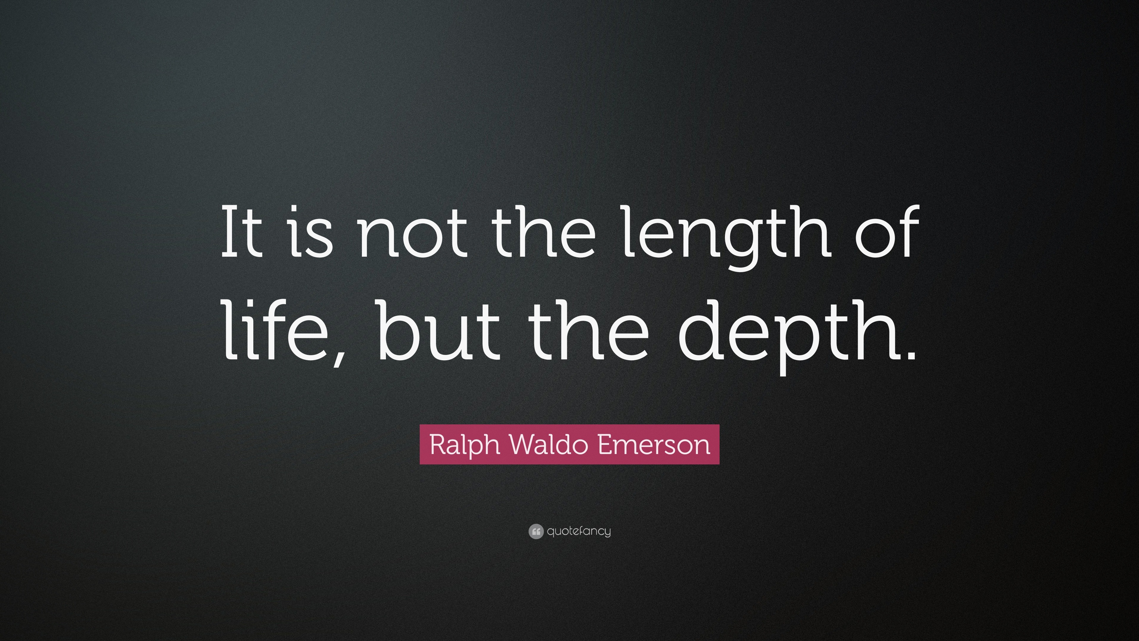 Ralph Waldo Emerson Quote: “It is not the length of life, but the depth.”