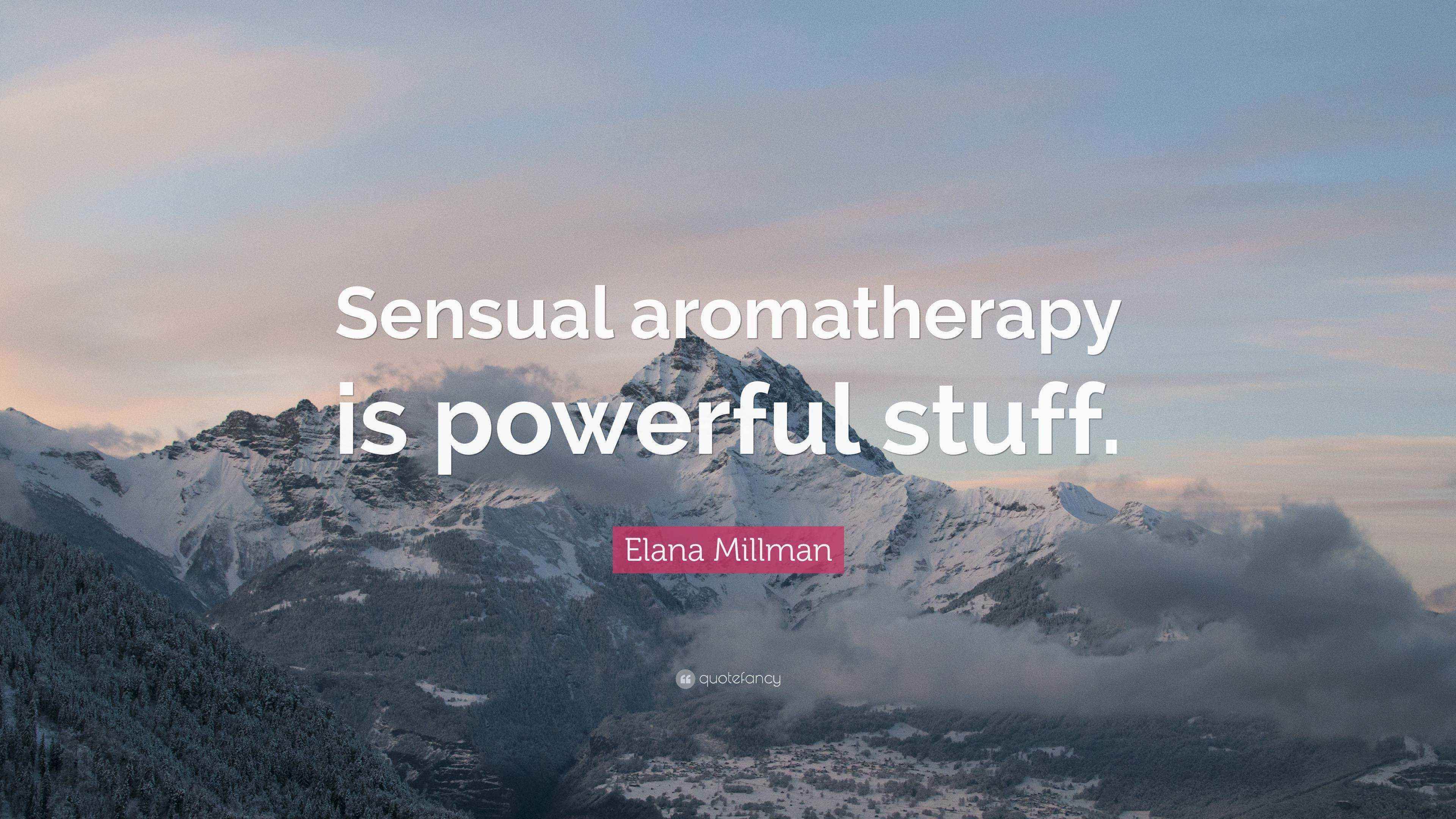 Elana Millman Quote: “Sensual aromatherapy is powerful stuff.”